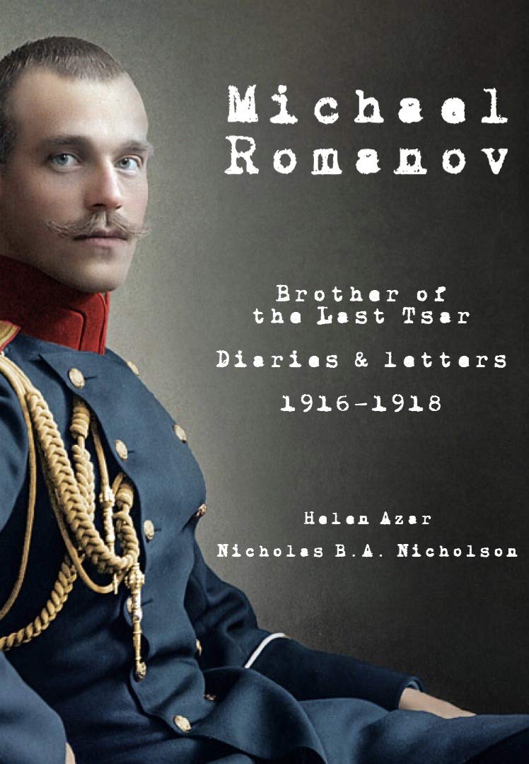 Michael Romanov: Brother Of The Last Tsar, Diaries And Letters, 1916 ...