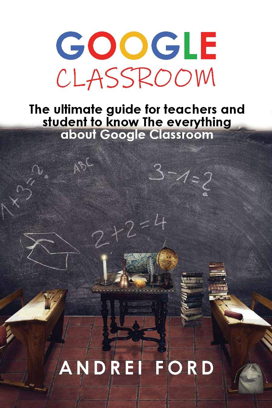 GOOGLE CLASSROOM: The ultimate guide for teachers and student to know ...