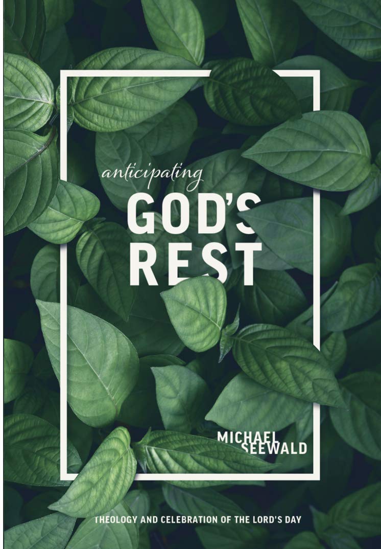 Anticipating God's Rest: Theology and Celebration of the Lord's Day by ...