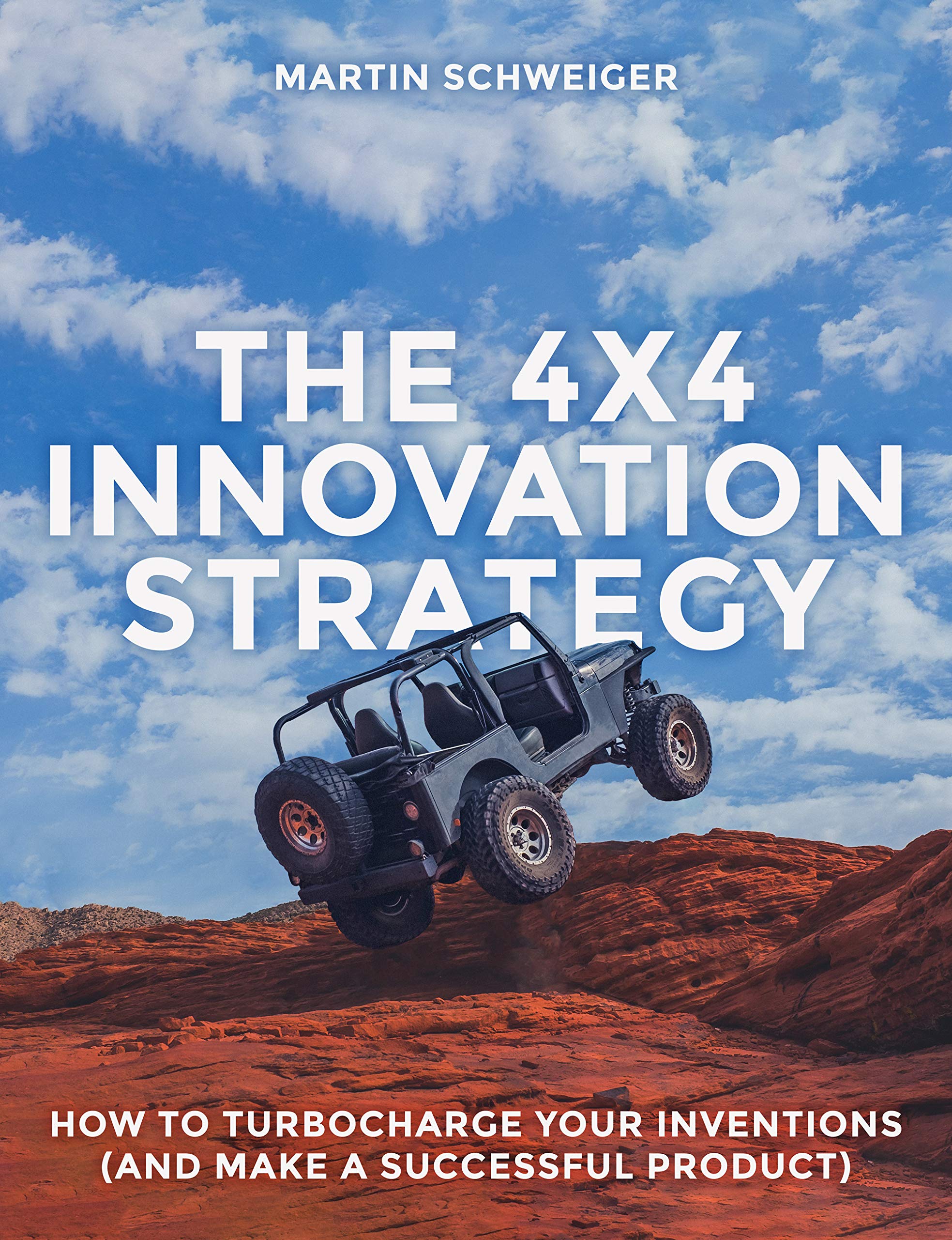 The 4X4 Innovation Strategy: How to Turbocharge your Inventions by Martin Schweiger | Goodreads