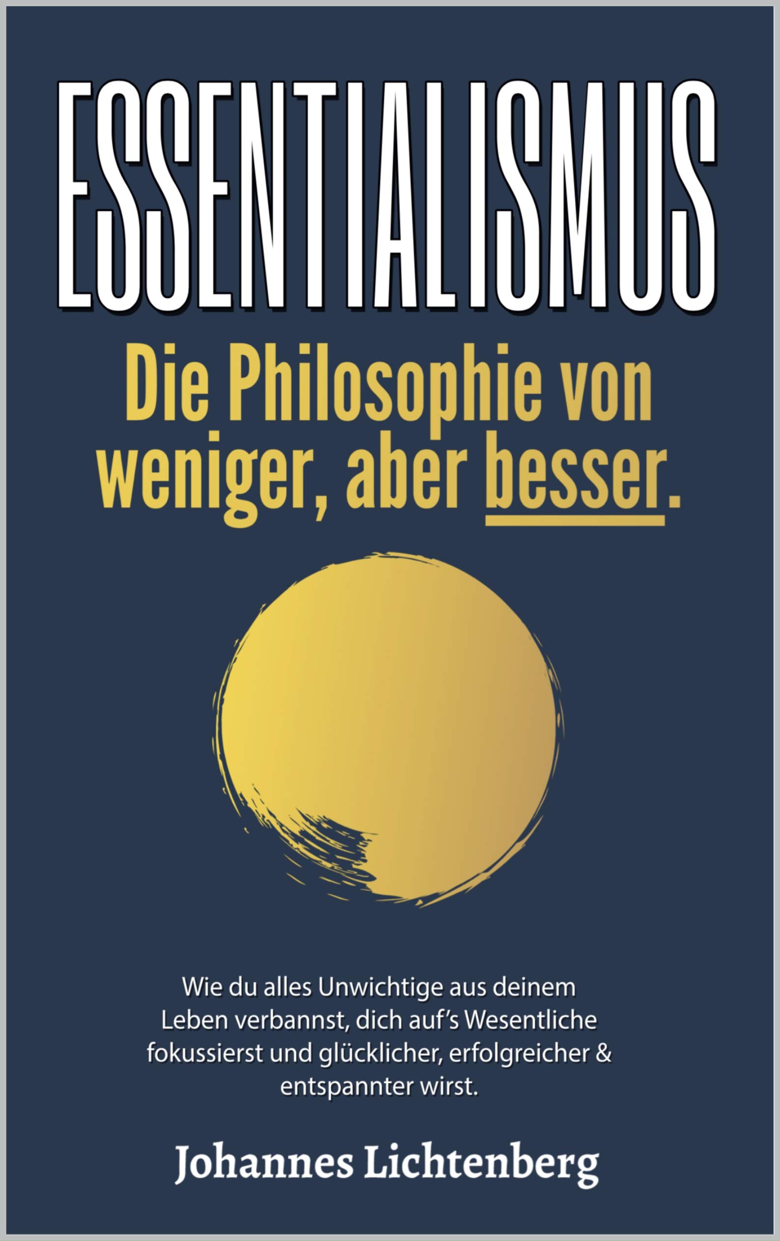 ESSENTIALISMUS - Die Philosophie von weniger, aber besser: Wie du alles ...