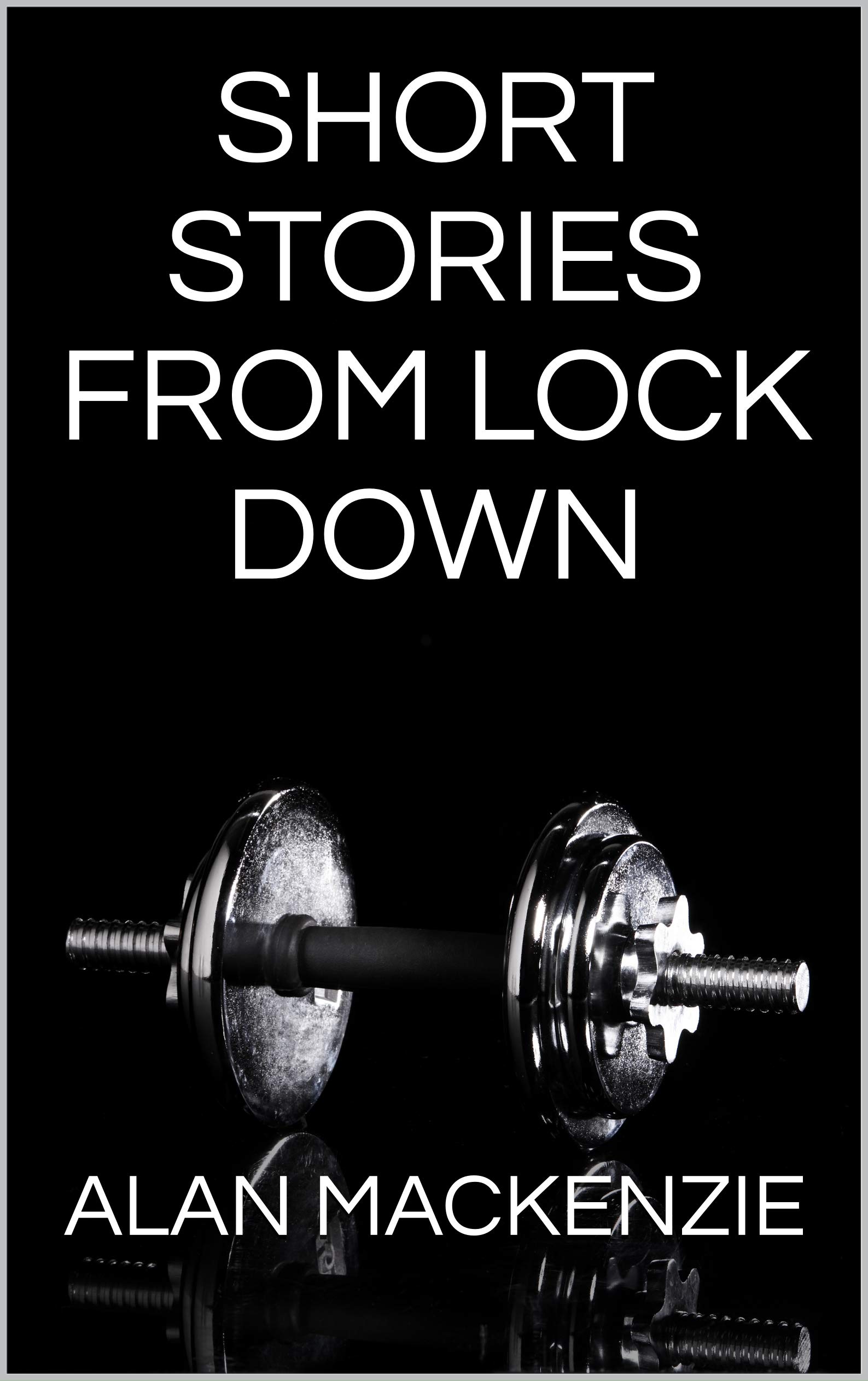 SHORT STORIES FROM LOCK DOWN by Alan Mackenzie | Goodreads