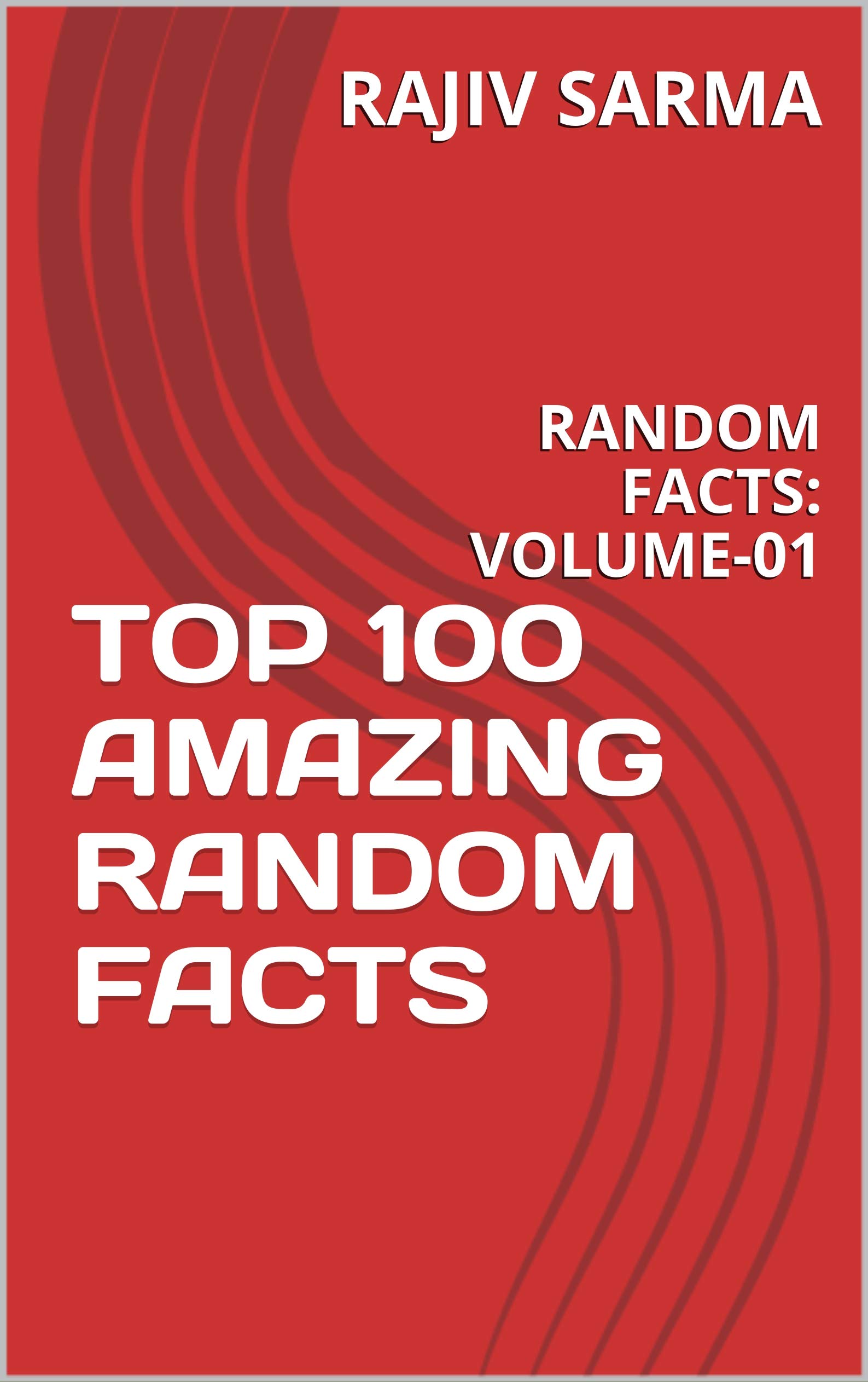 TOP 100 AMAZING RANDOM FACTS RANDOM FACTS VOLUME 01 By Rajiv Sarma top-100-amazing-random-facts-random-facts-volume-01-by-rajiv-sarma