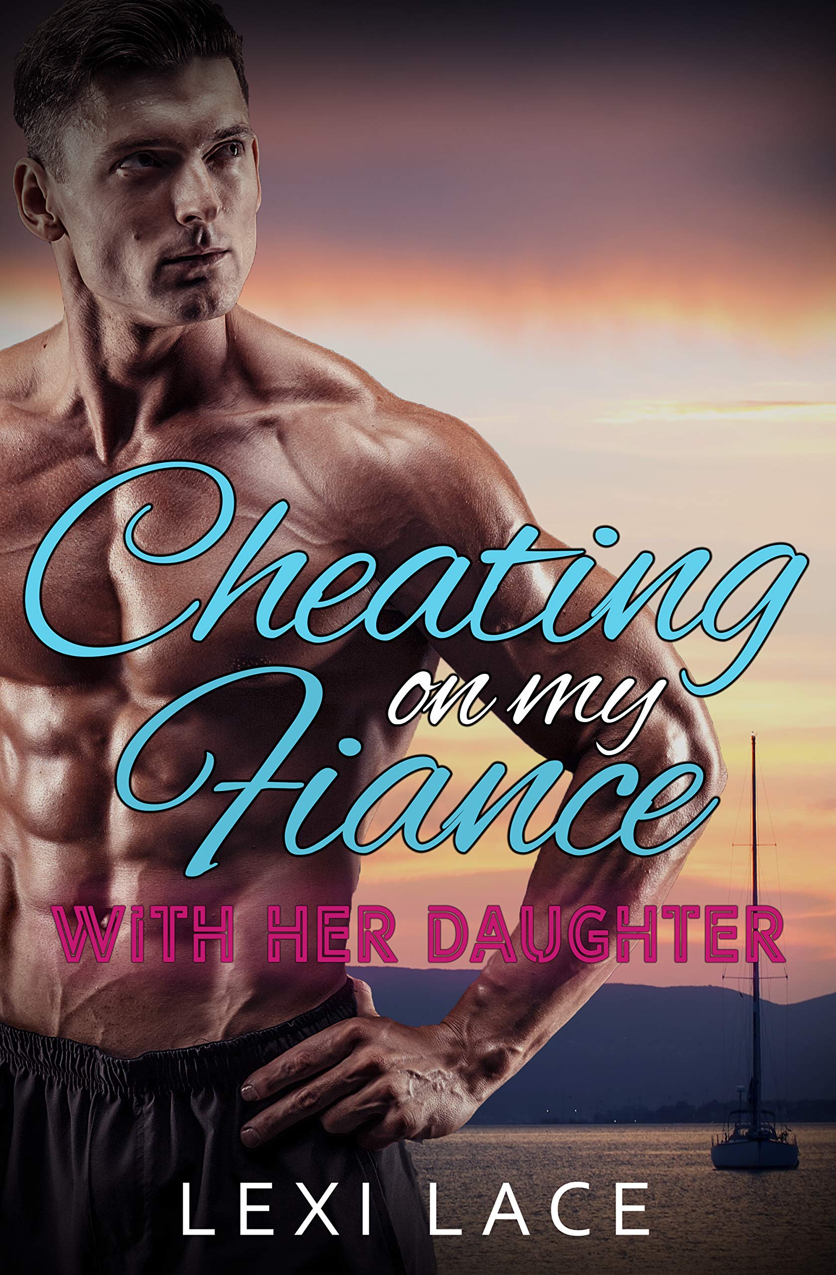 Cheating on my Fiancé with Her Daughter: Forbidden Taboo Dubcon Forced Virgin Erotica by Lexi ...