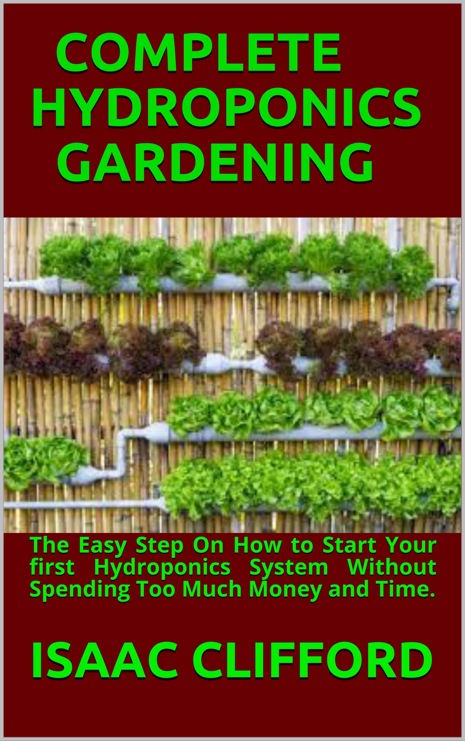 Complete Hydroponics Gardening: The Easy Step On How to Start Your ...