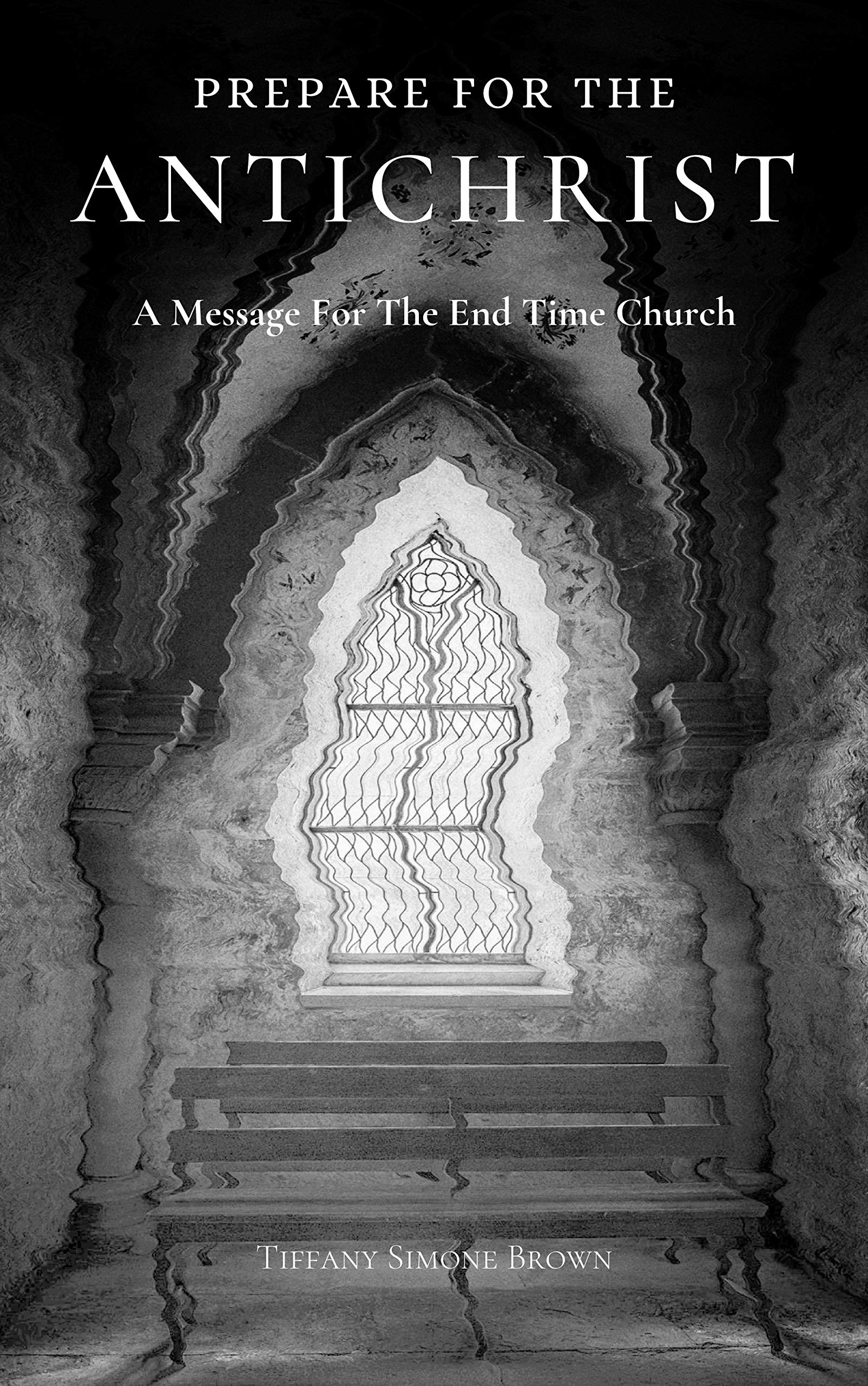 Prepare For The Antichrist: A Message For The End Time Church by Tiffany Simone Brown | Goodreads