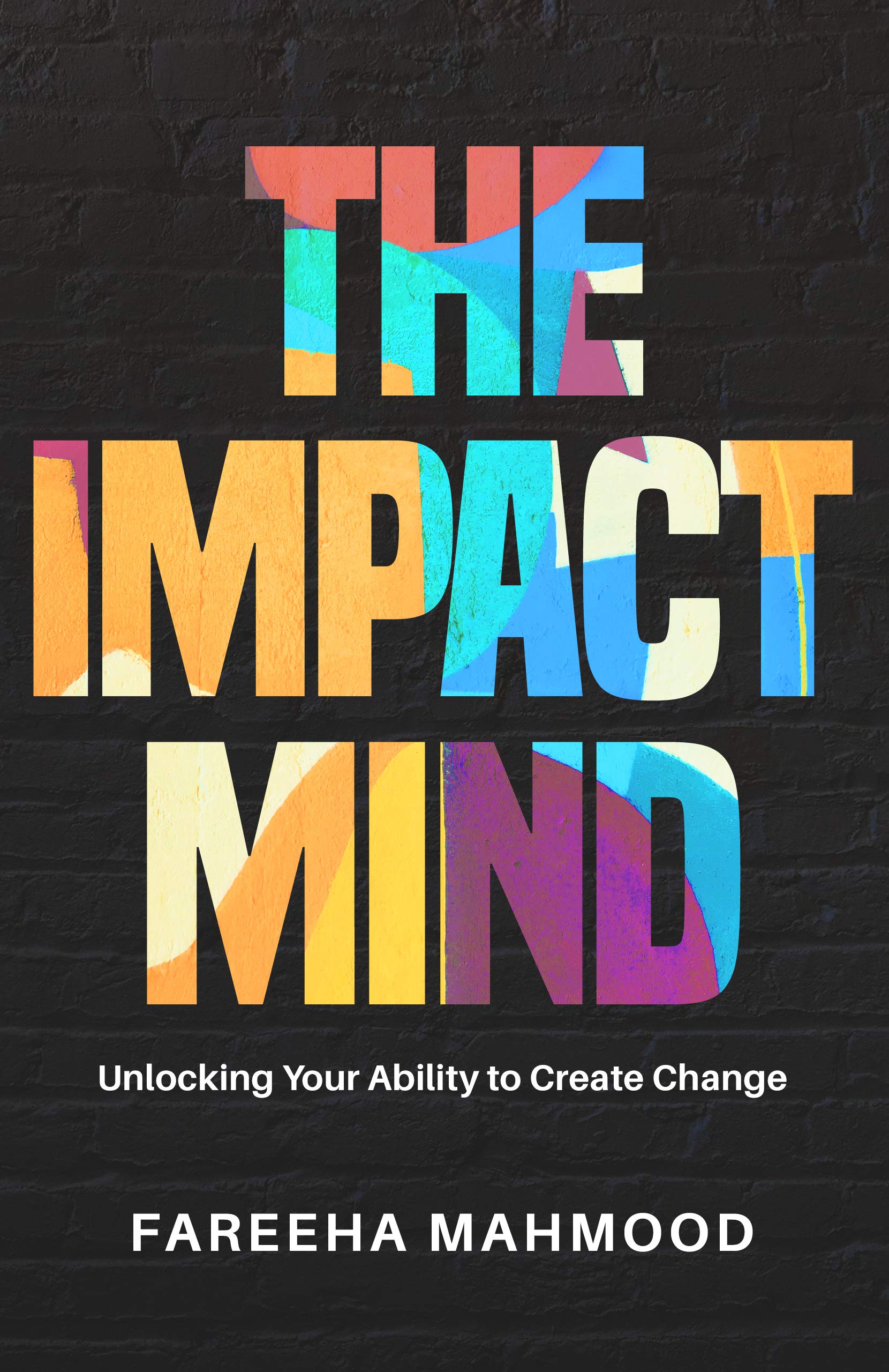 The Impact Mind: Unlocking Your Ability to Create Change by Fareeha ...