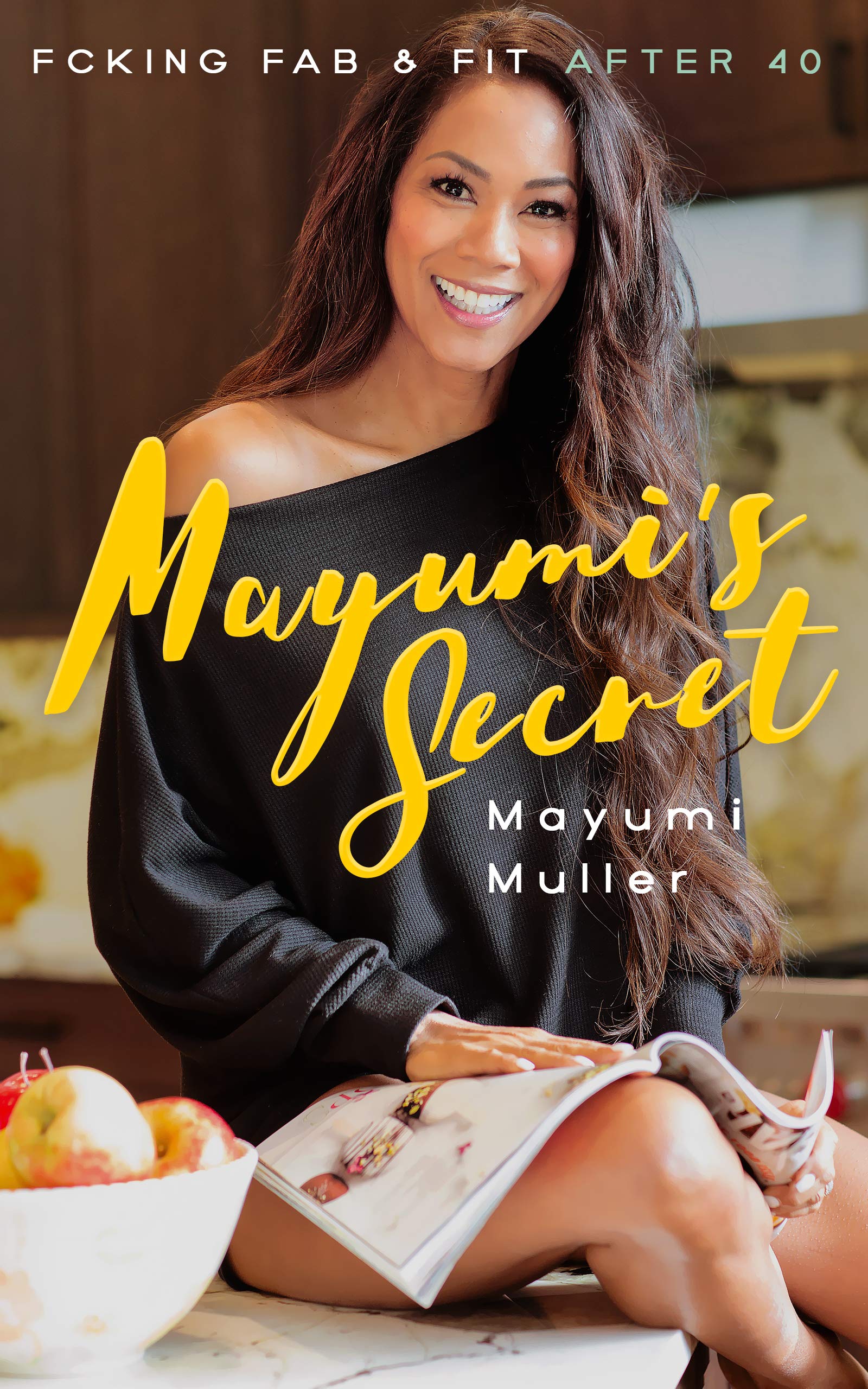 Mayumi's Secret: Fcking Fab & Fit After 40 by Mayumi Muller | Goodreads
