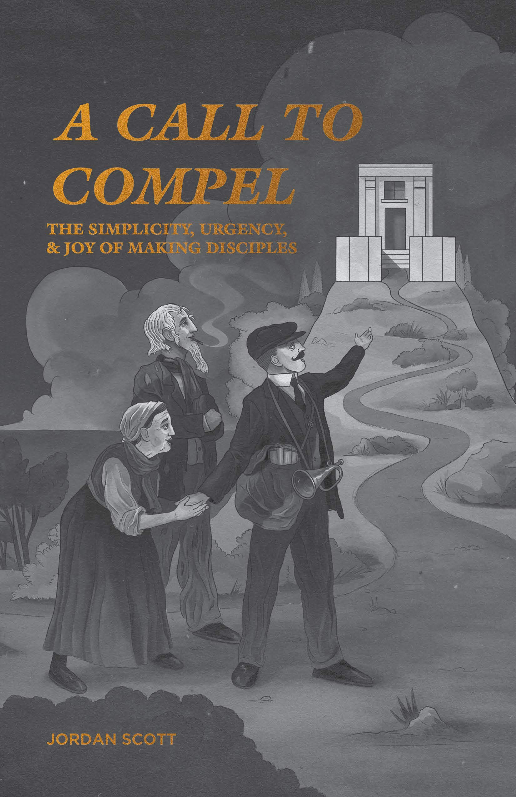 A Call to Compel: The Simplicity, Urgency, and Joy of Making Disciples ...