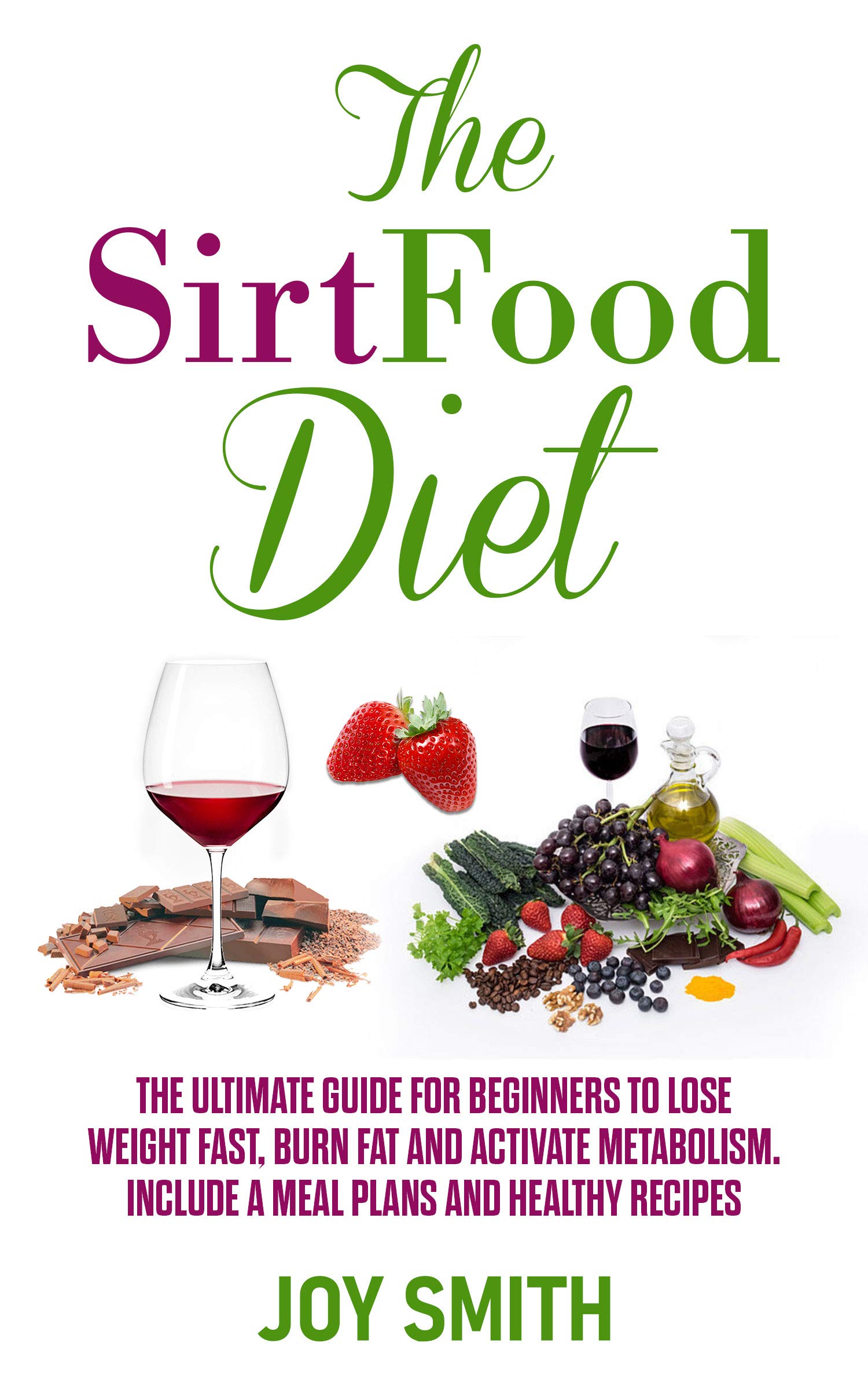 The Sirtfood Diet: The Ultimate Guide For Beginners To Lose Weight Fast, Burn Fat And Activate ...