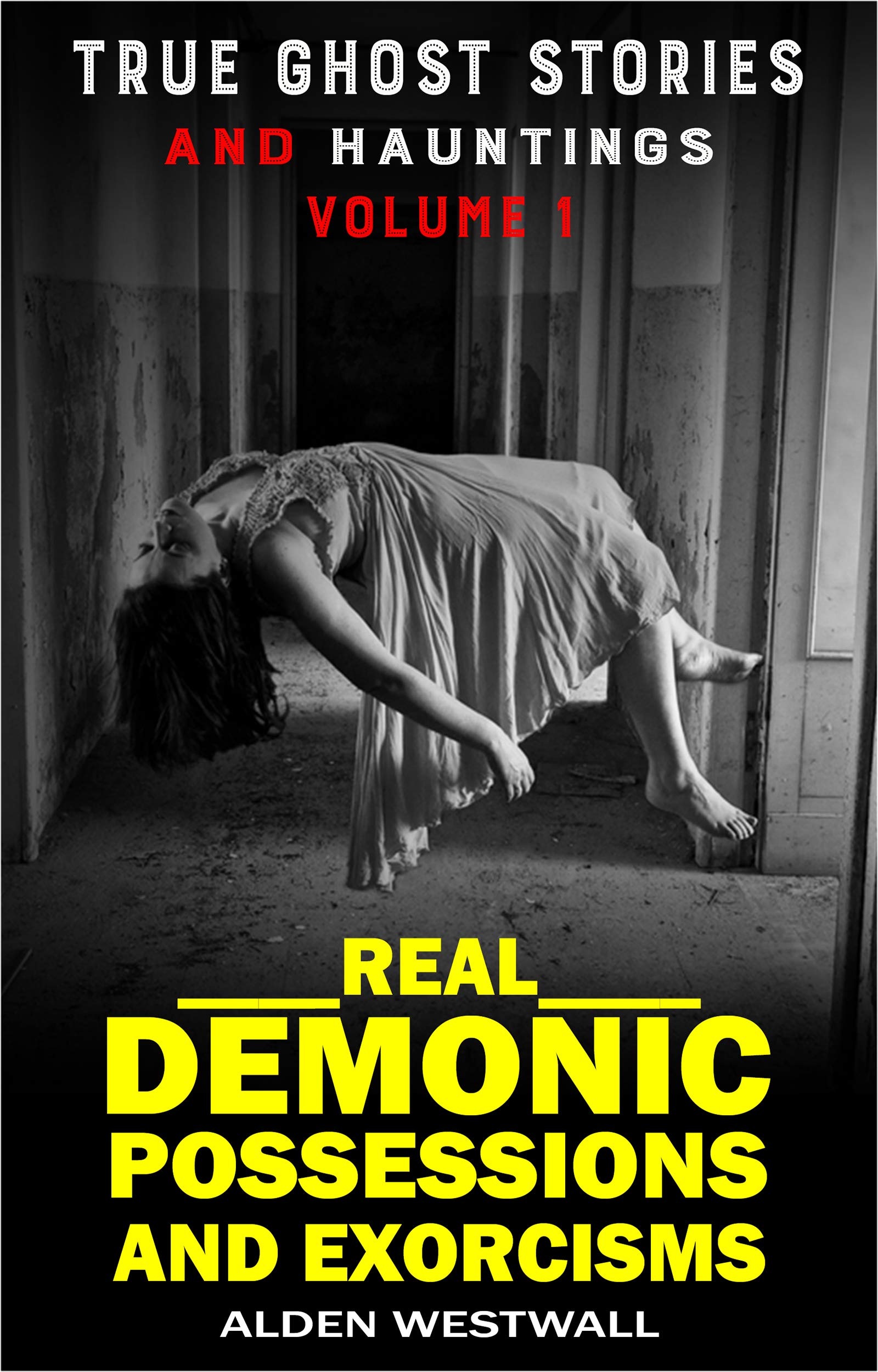 True Ghost Stories and Hauntings Volume 1: Real Demonic Possessions and ...