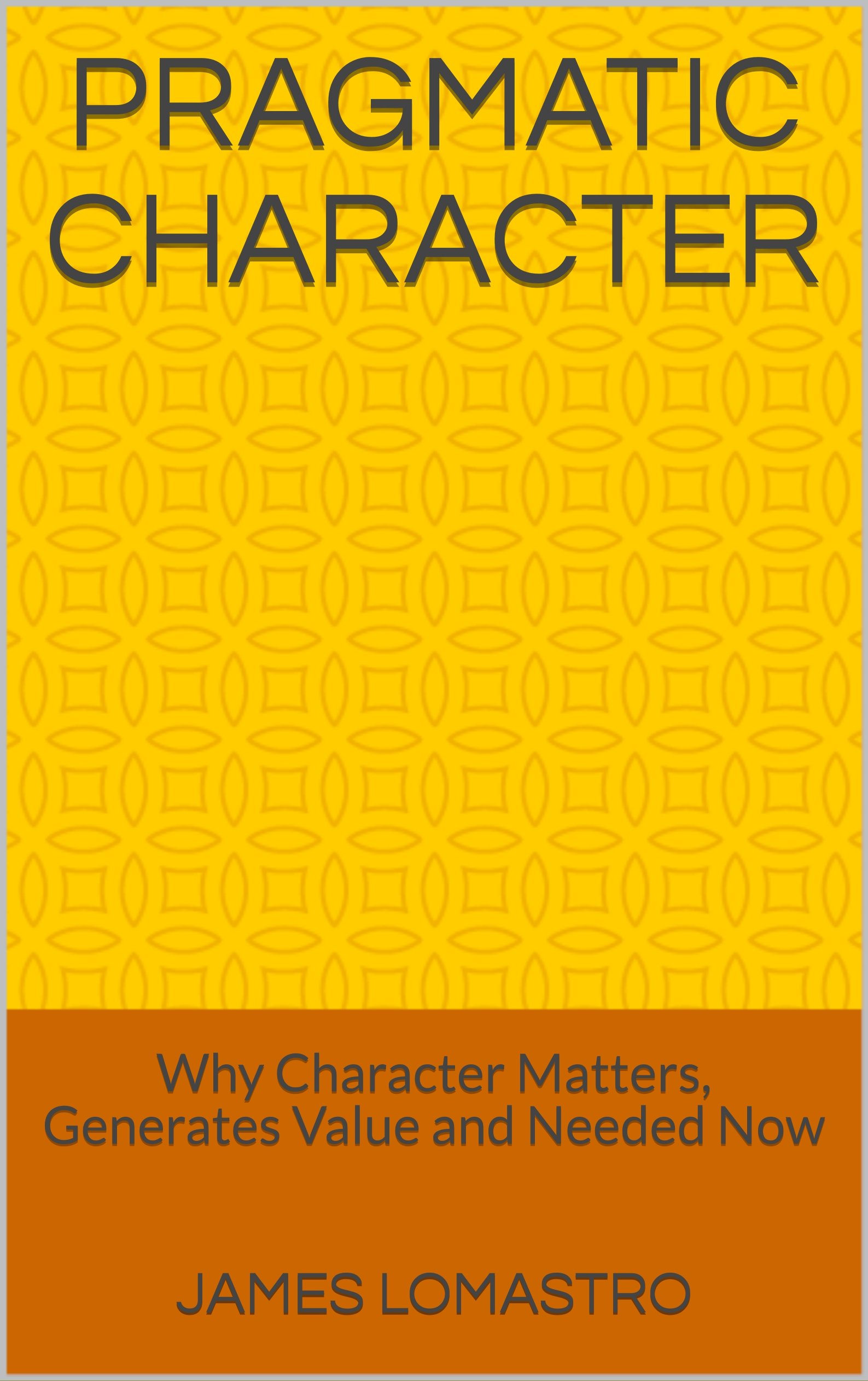 Pragmatic Character : Why Character Matters, Generates Value and Needed ...