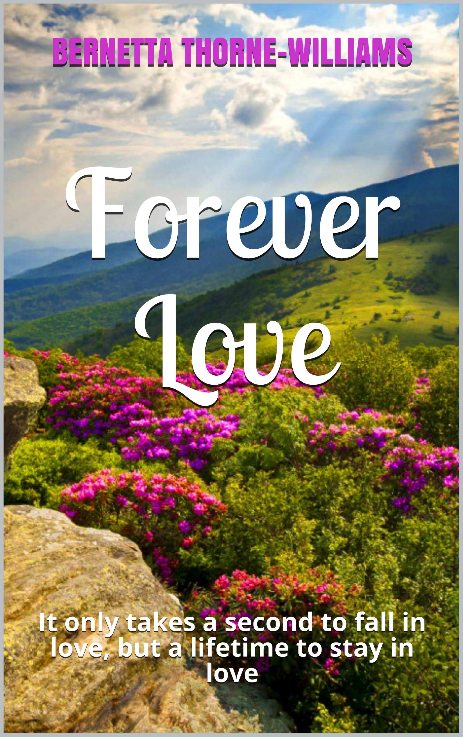 Forever Love: It only takes a second to fall in love, but a lifetime to stay in love by Bernetta ...