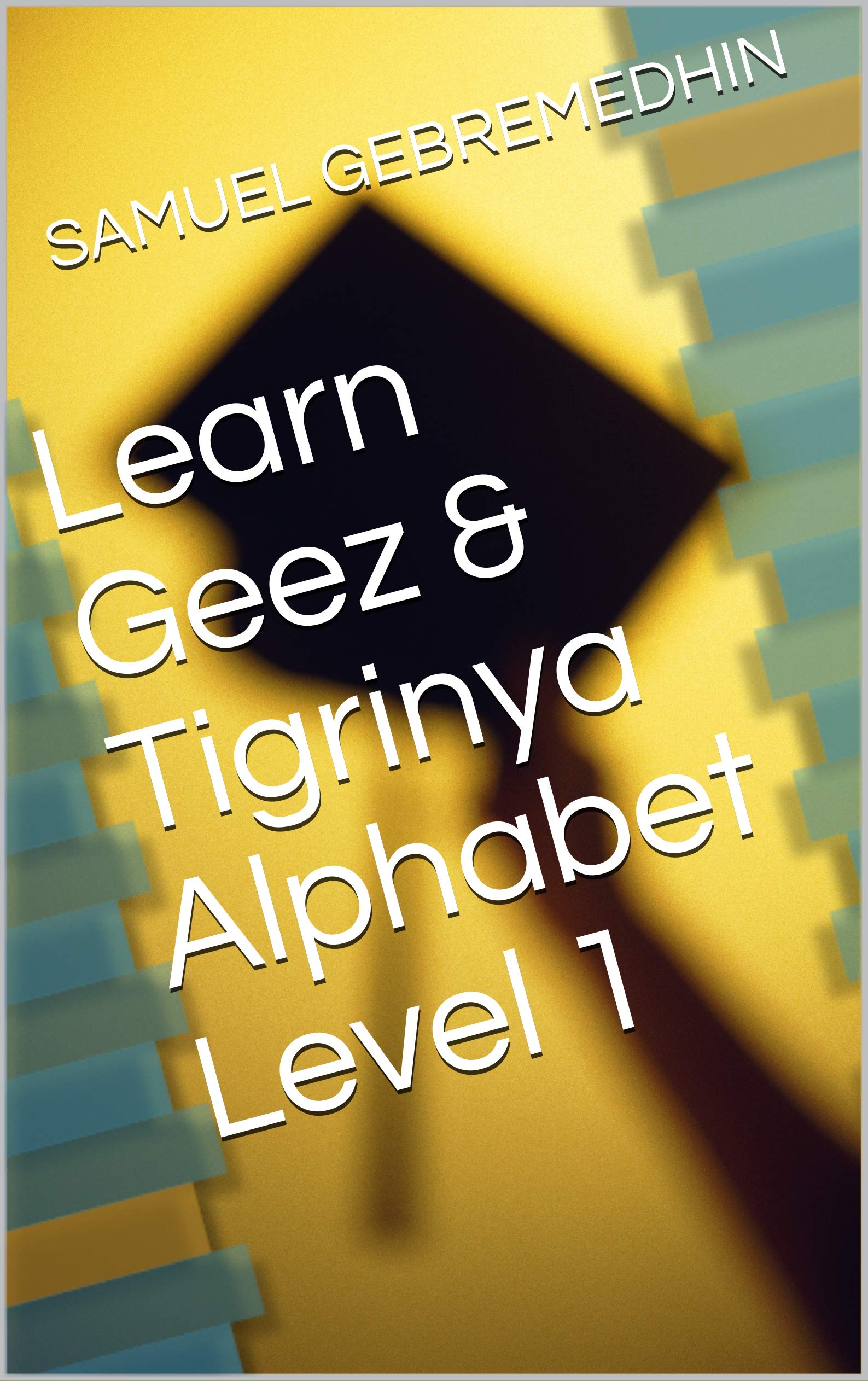 Learn Geez & Tigrinya Alphabet Level 1: ትምህርቲ ፊደላት ግእዝን ትግርኛን by SAMUEL ...
