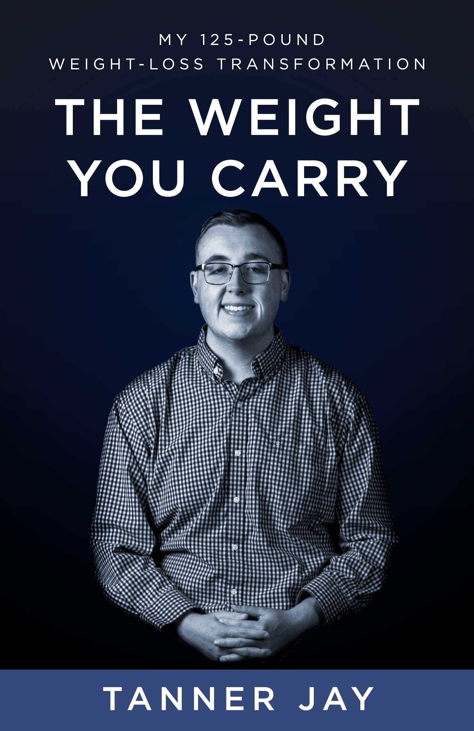 The Weight You Carry: My 125-Pound Weight-Loss Transformation by Tanner ...