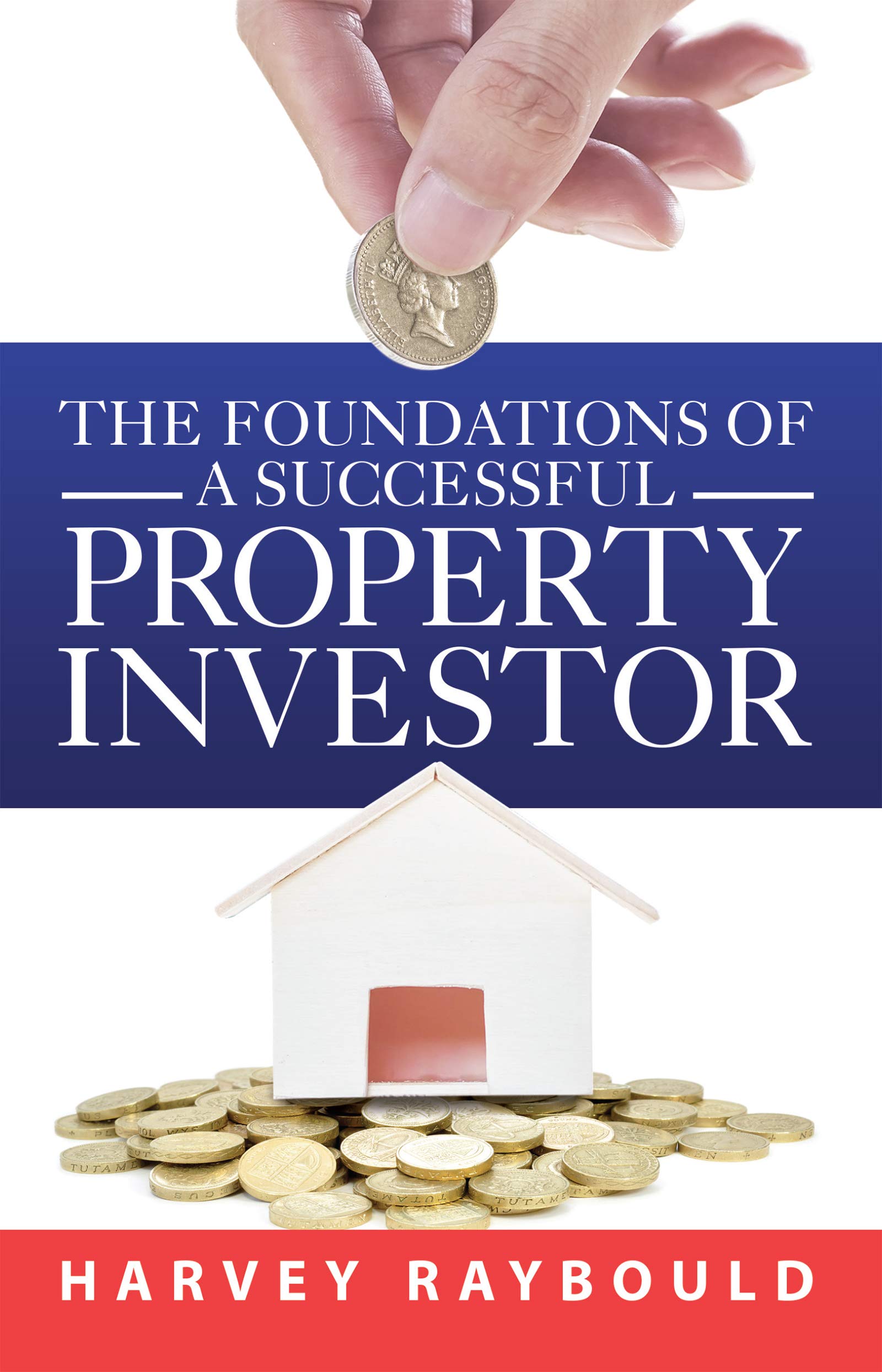 The Foundations Of A Successful Property Investor by Harvey Raybould ...