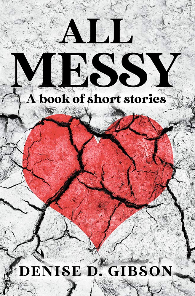 All Messy: A book of short stories by Denise D. Gibson | Goodreads