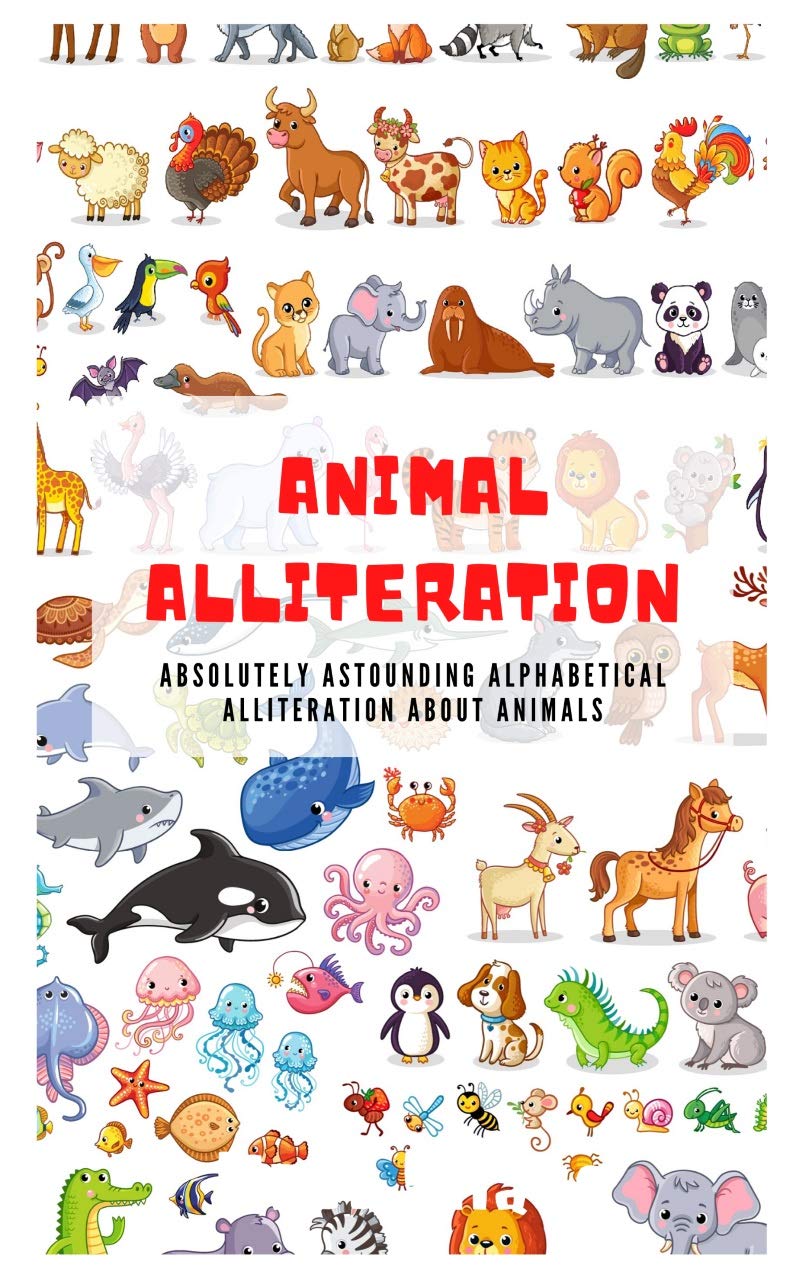 Animal Alliteration: Absolutely Astounding Alphabetical Alliteration ...
