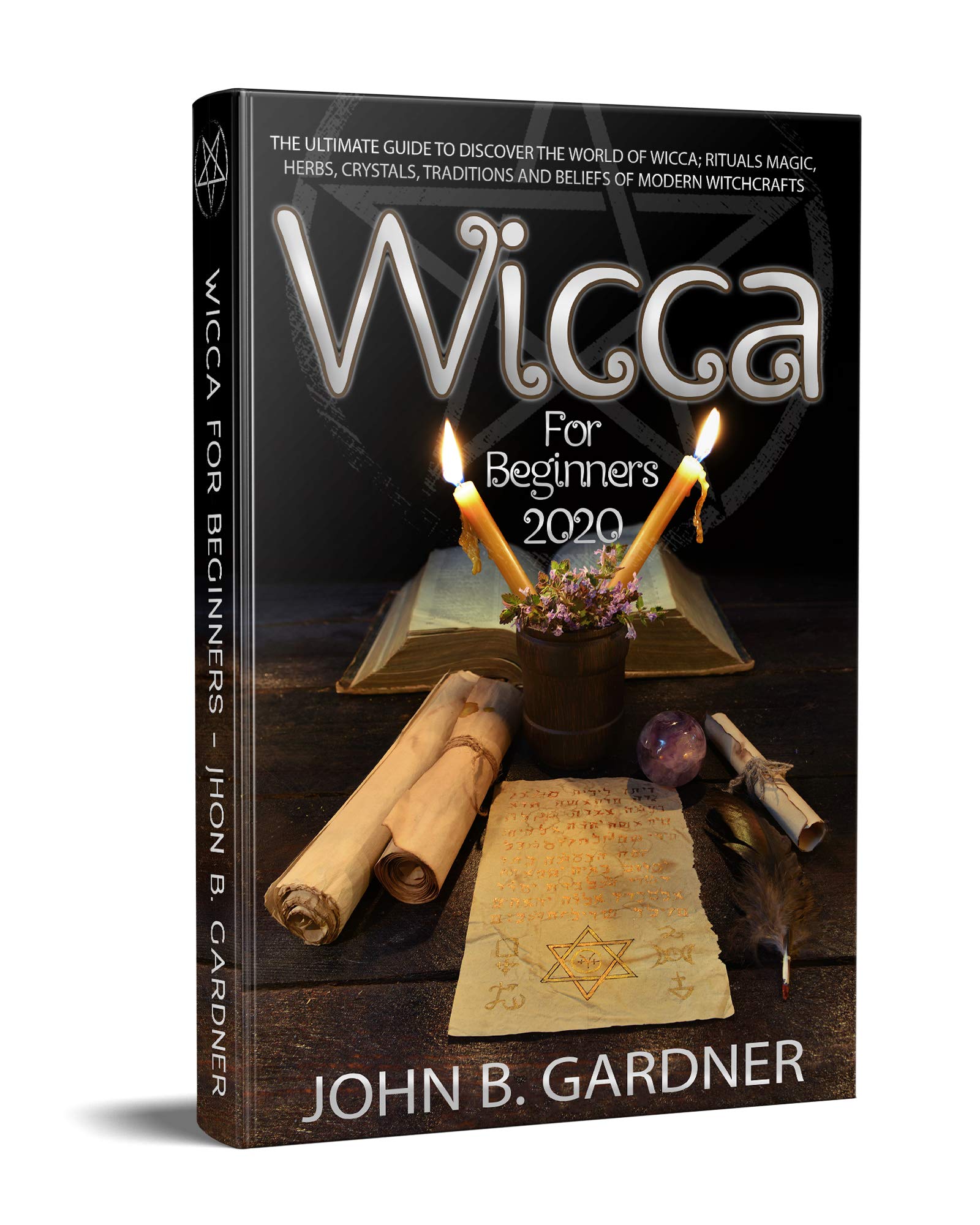 WICCA FOR BEGINNERS 2020: THE ULTIMATE GUIDE TO DISCOVER THE WORLD OF WICCA; RITUALS MAGIC ...