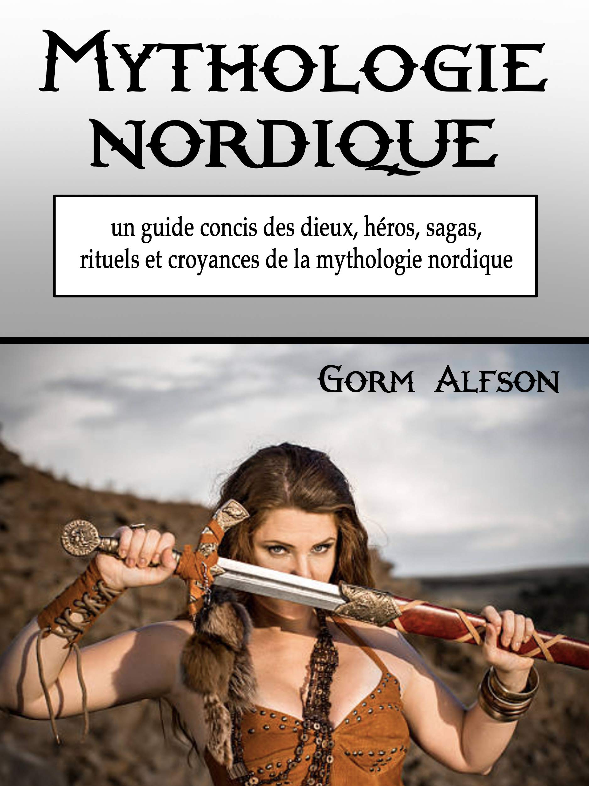 Mythologie nordique: un guide concis des dieux, héros, sagas, rituels et croyances de la ...