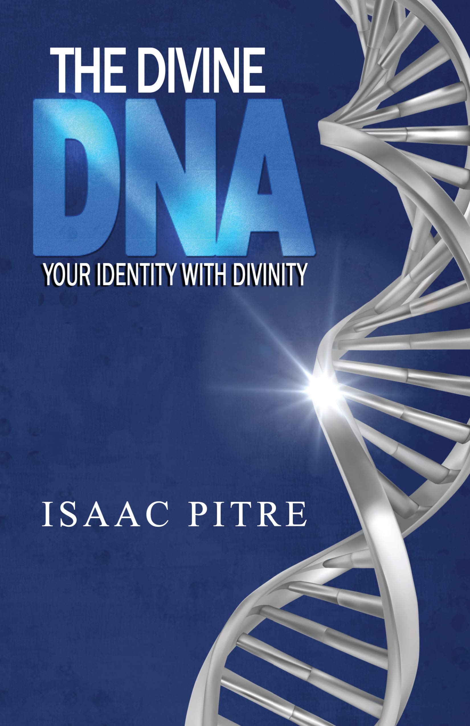 The Divine DNA: Your Identity With Divinity by Isaac Pitre | Goodreads