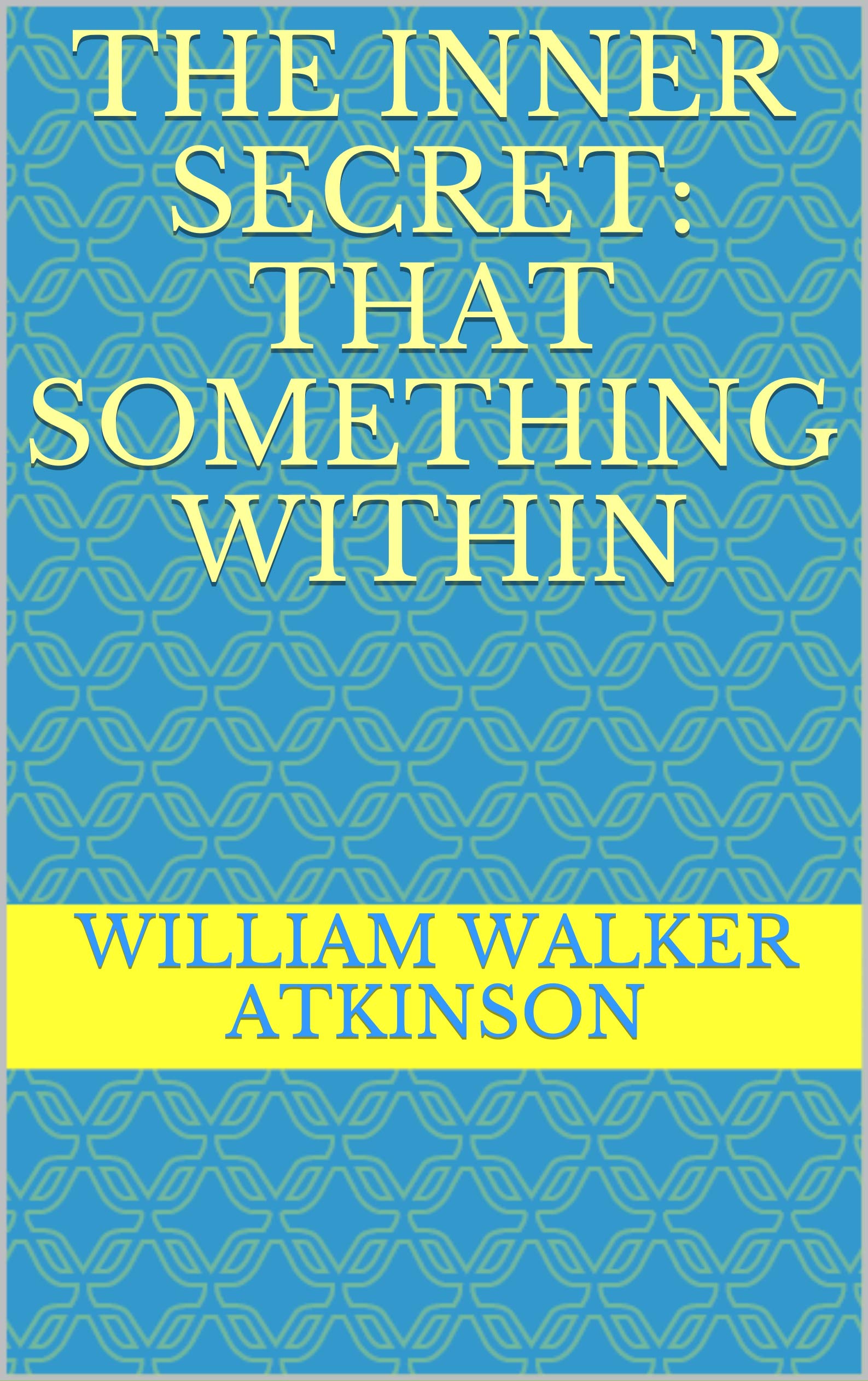 THE INNER SECRET: That Something Within by William Walker Atkinson ...