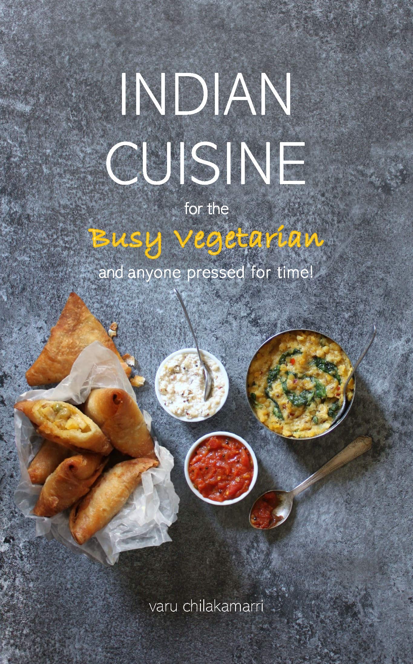Indian Cuisine for the Busy Vegetarian by Varu Chilakamarri | Goodreads