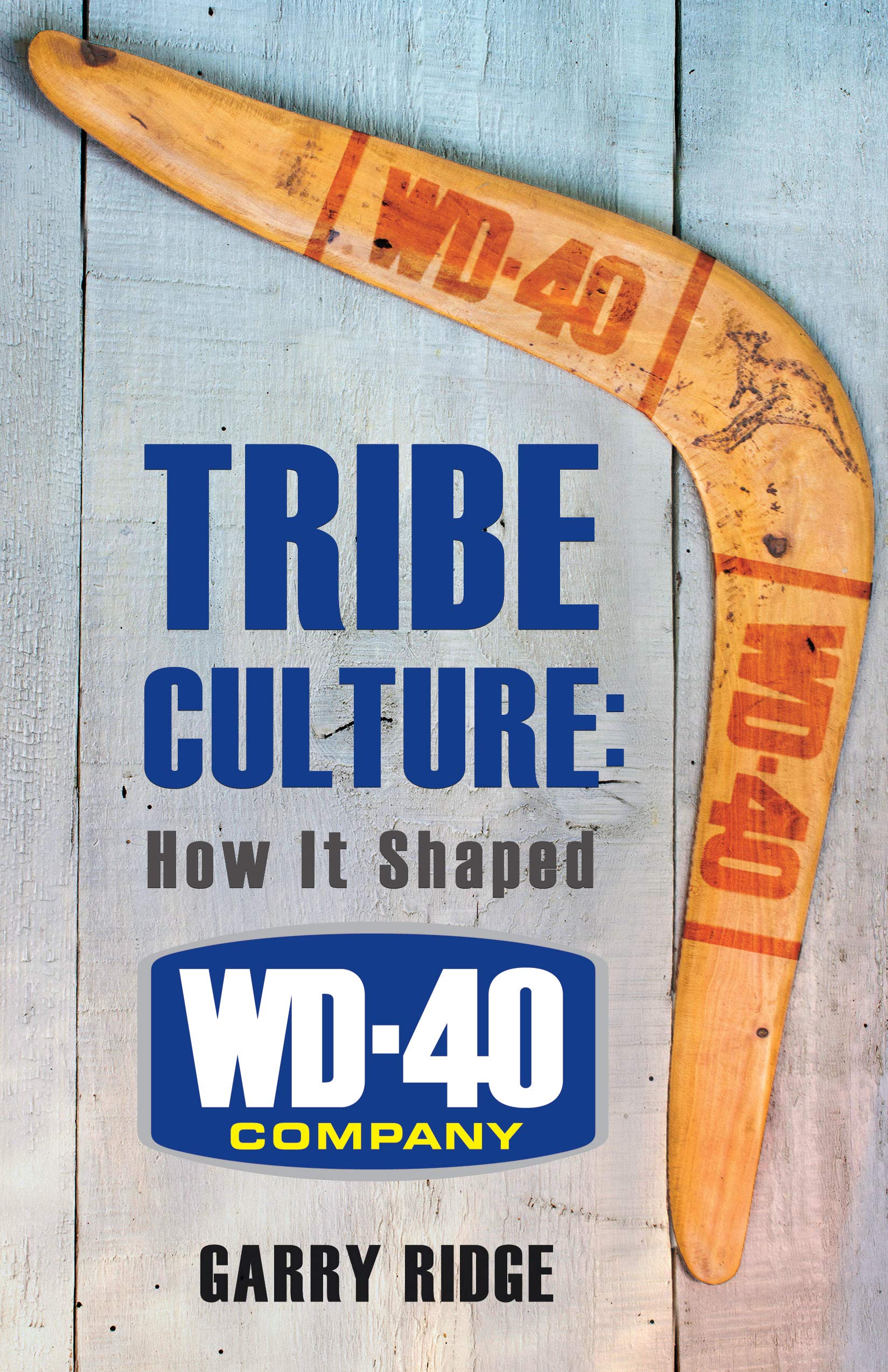 TRIBE CULTURE: How It Shaped WD-40 Company by Garry Ridge | Goodreads