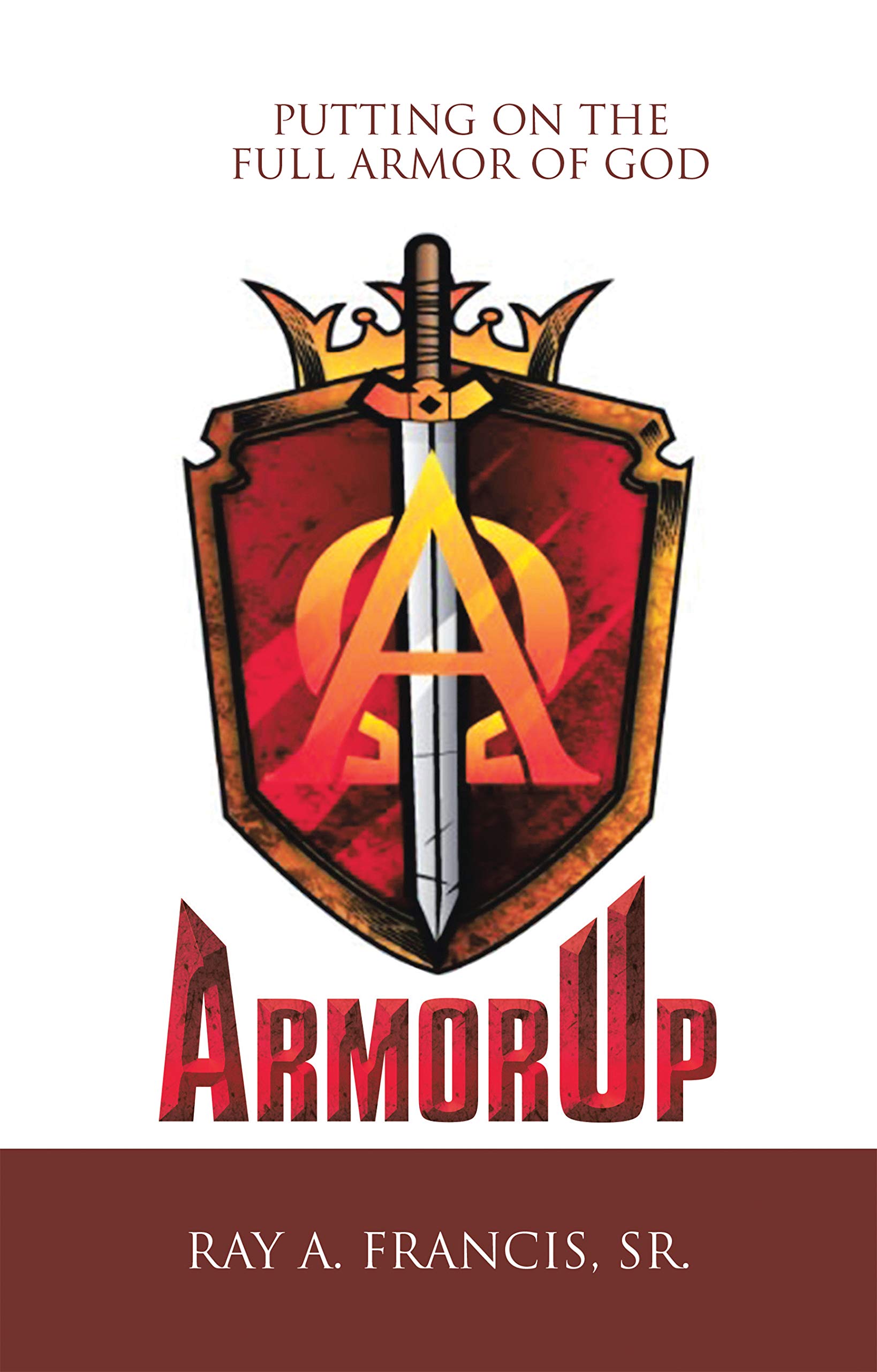 Armorup: Putting on the Full Armor of God by Ray A. Francis Sr. | Goodreads