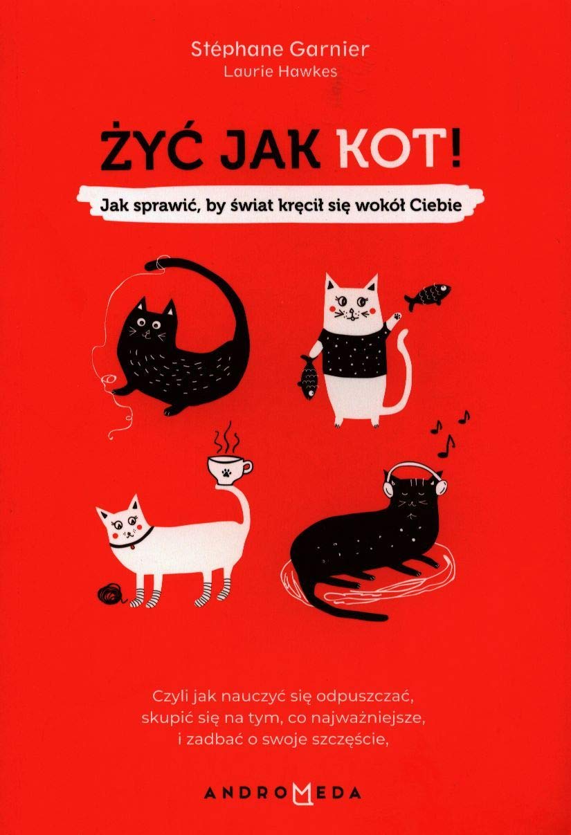 Zyc jak kot! Jak sprawic by swiat krecil sie wokol ciebie by Stéphane ...
