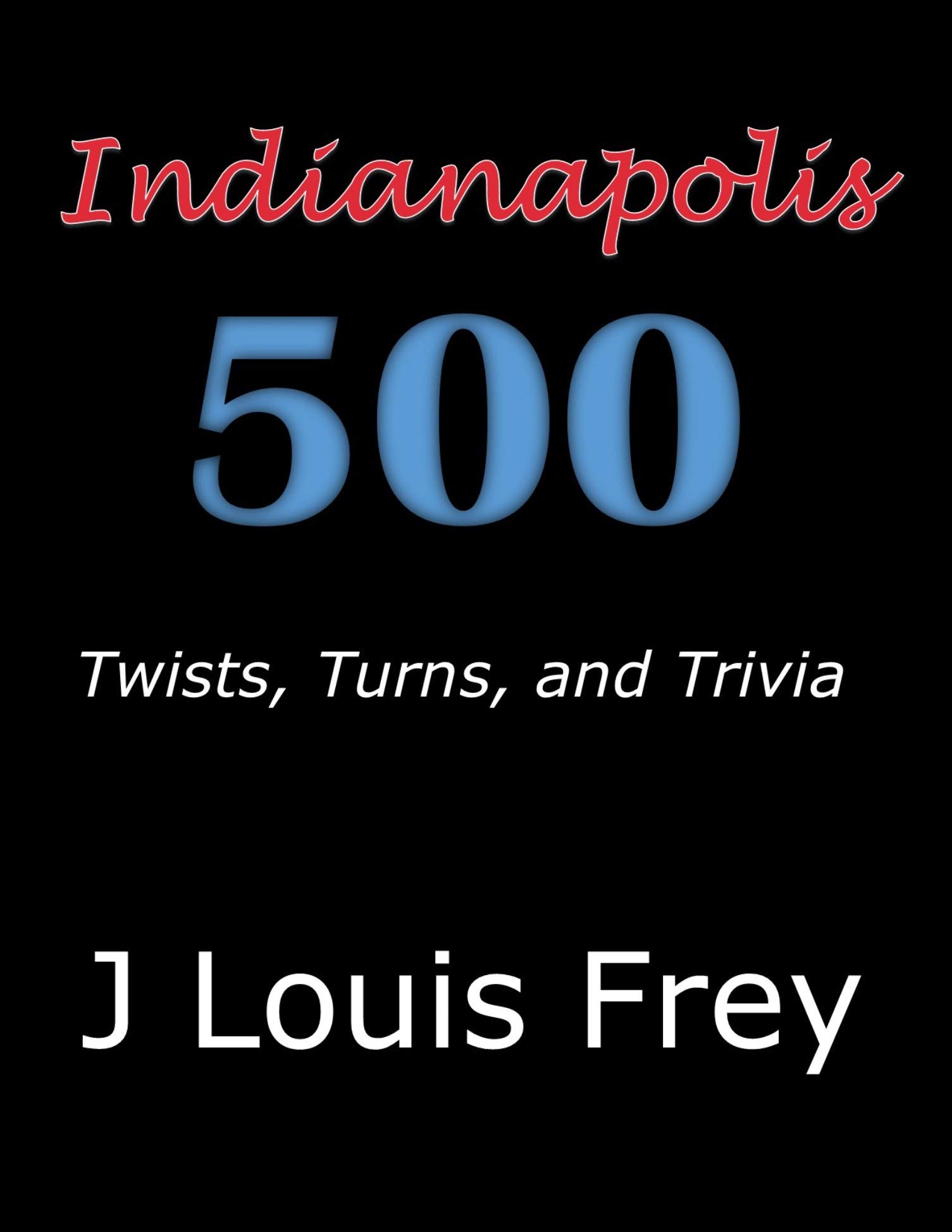 Indianapolis 500: Twists, Turns, and Trivia by J. Louis Frey | Goodreads