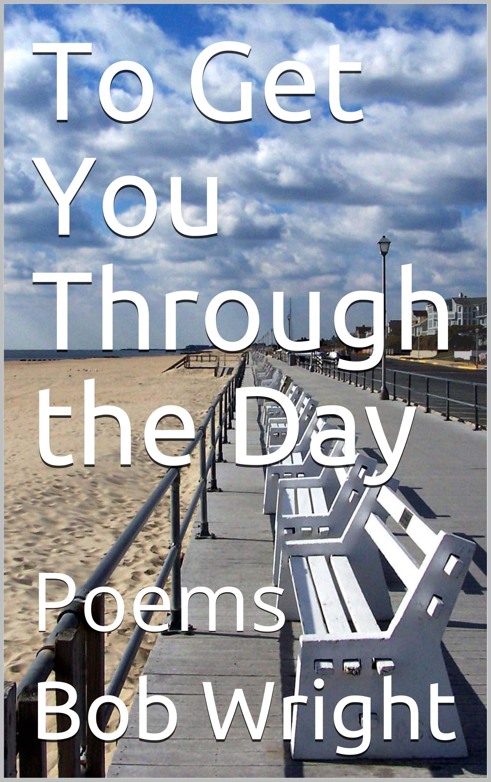 To Get You Through the Day: Poems (Getting Through It) by Bob Wright ...