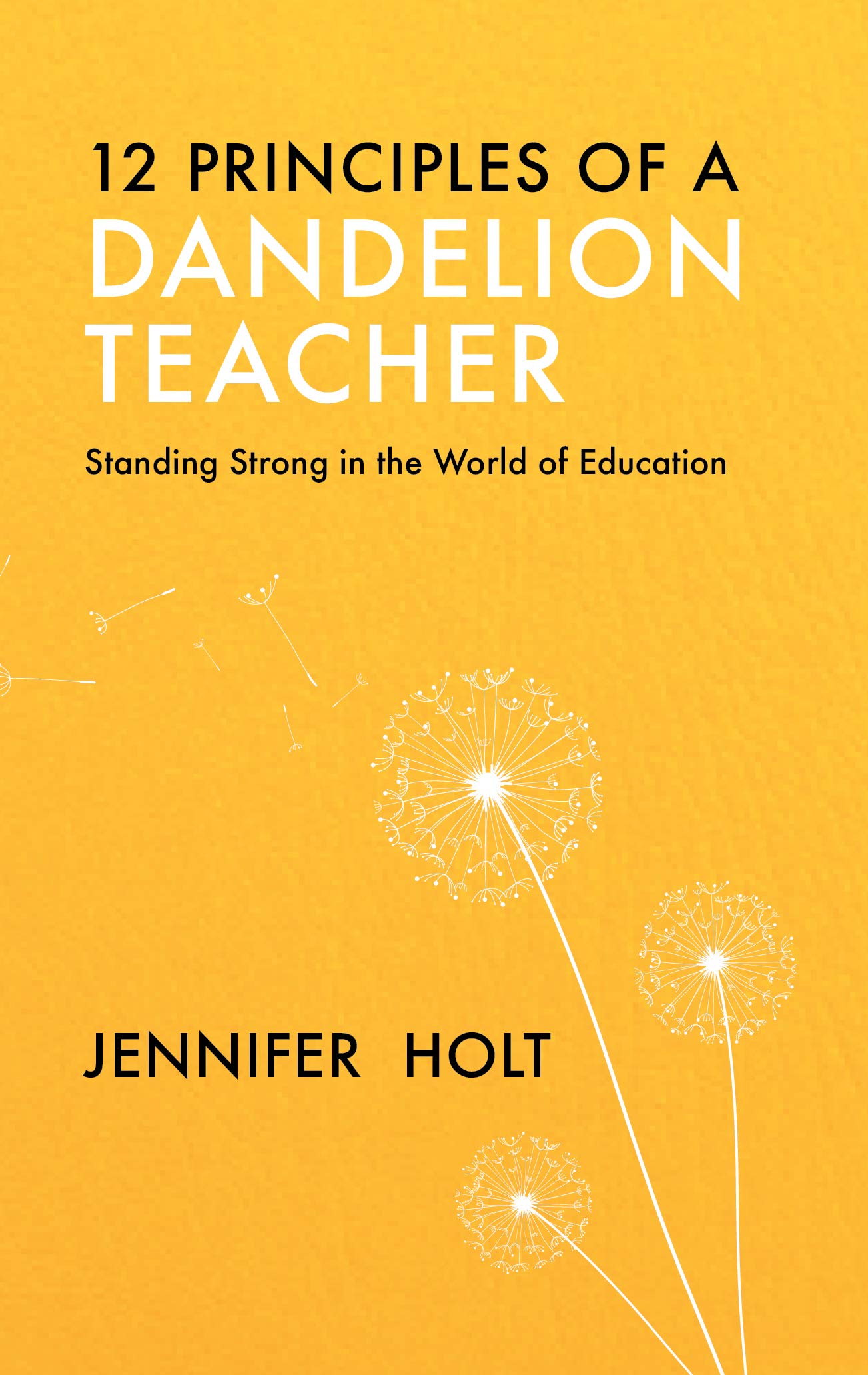 12 Principles of a Dandelion Teacher : Standing Strong in in the World ...