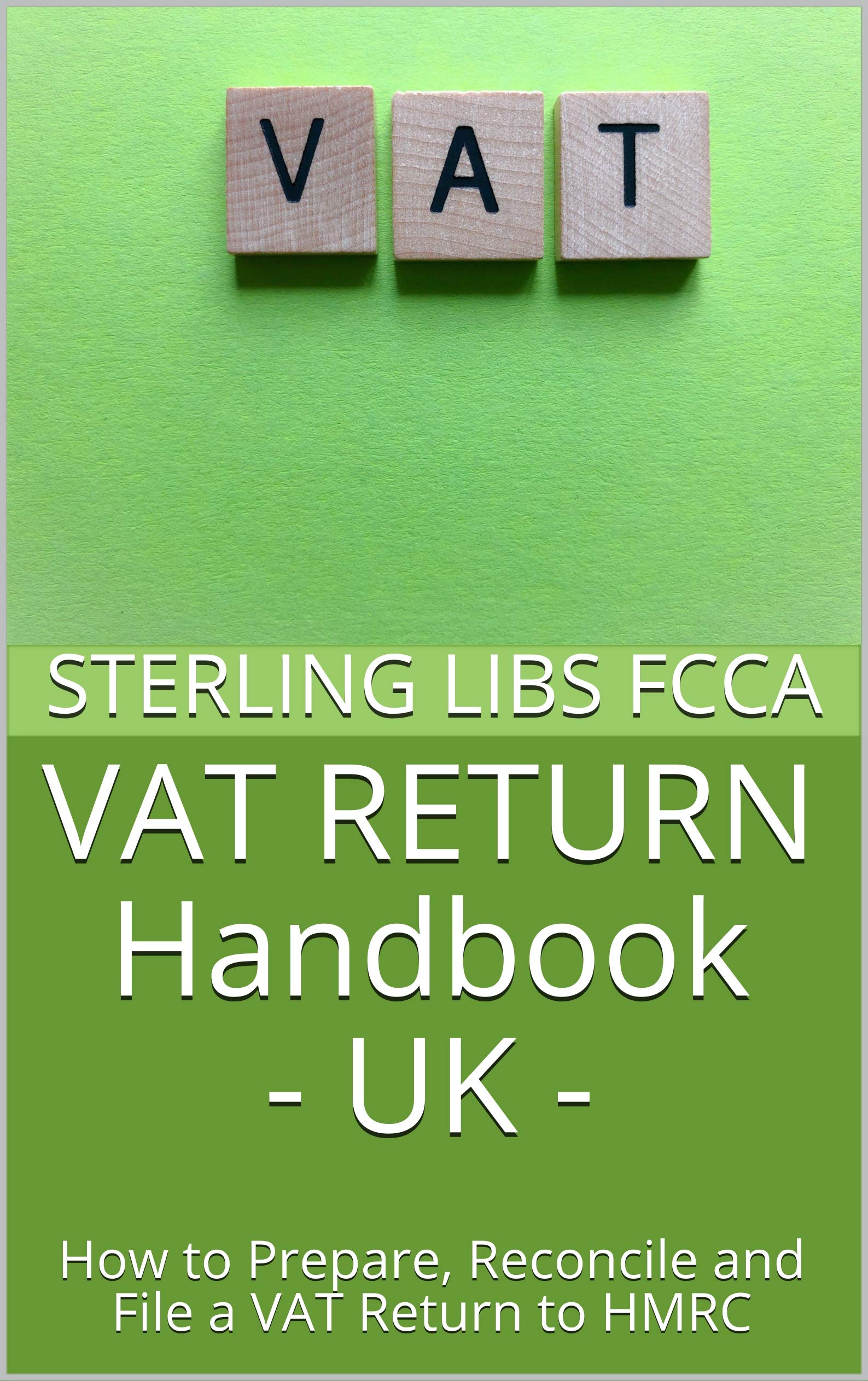 VAT RETURN Handbook - UK -: How to Prepare, Reconcile and File a VAT Return to HMRC by Sterling ...