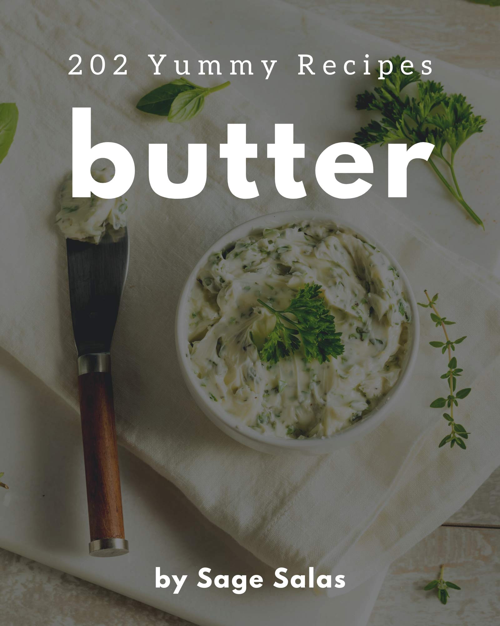 202 Yummy Butter Recipes: The Yummy Butter Cookbook for All Things ...