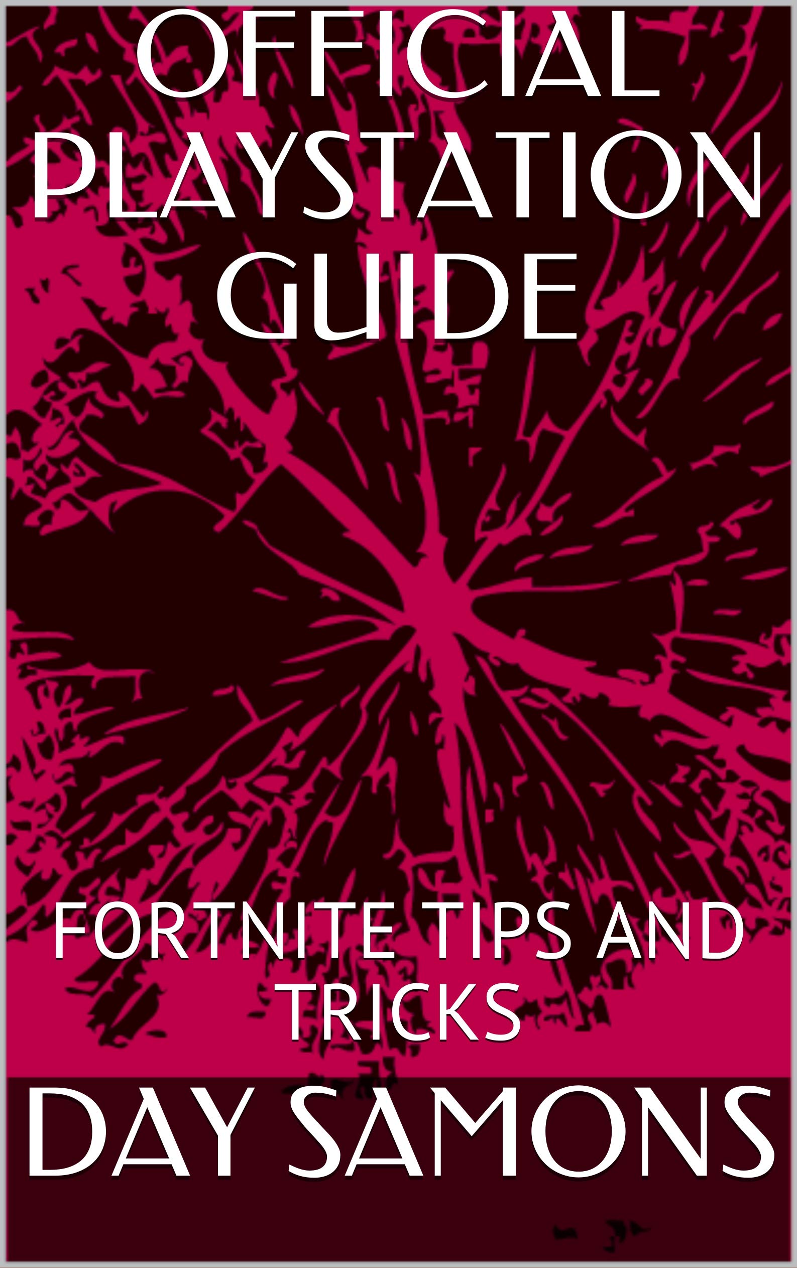 OFFICIAL PLAYSTATION GUIDE : FORTNITE TIPS AND TRICKS by Day Samons ...
