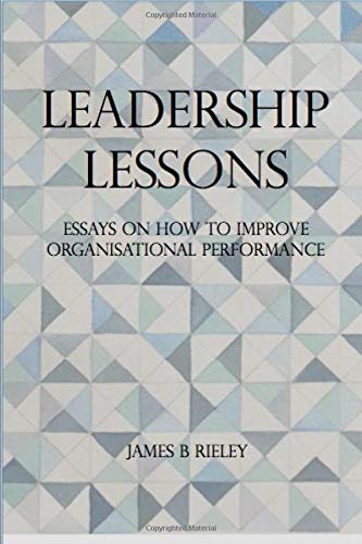 LEADERSHIP LESSONS: Essays on How to Improve Organisational Performance ...