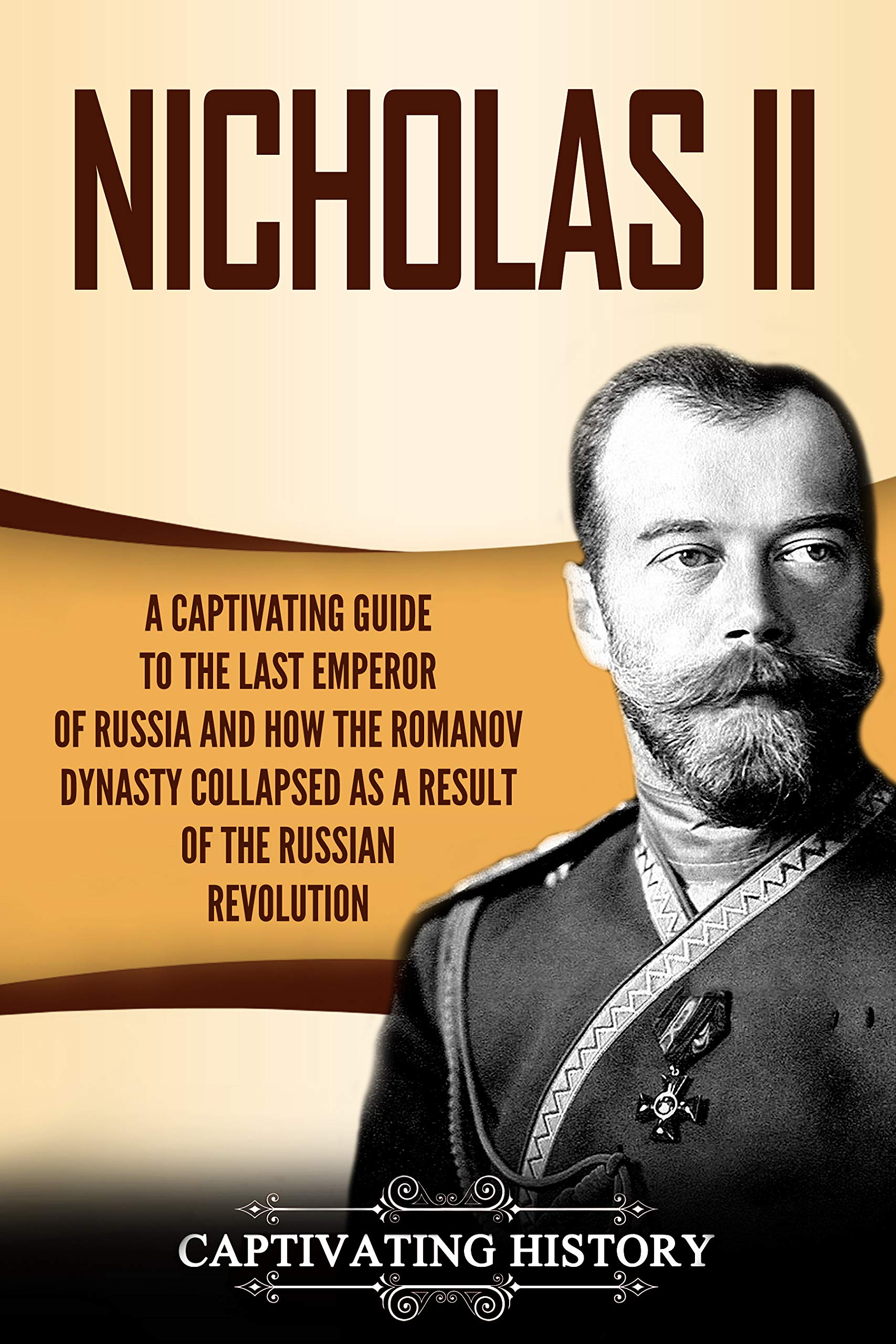 Nicholas II: A Captivating Guide to the Last Emperor of Russia and How ...