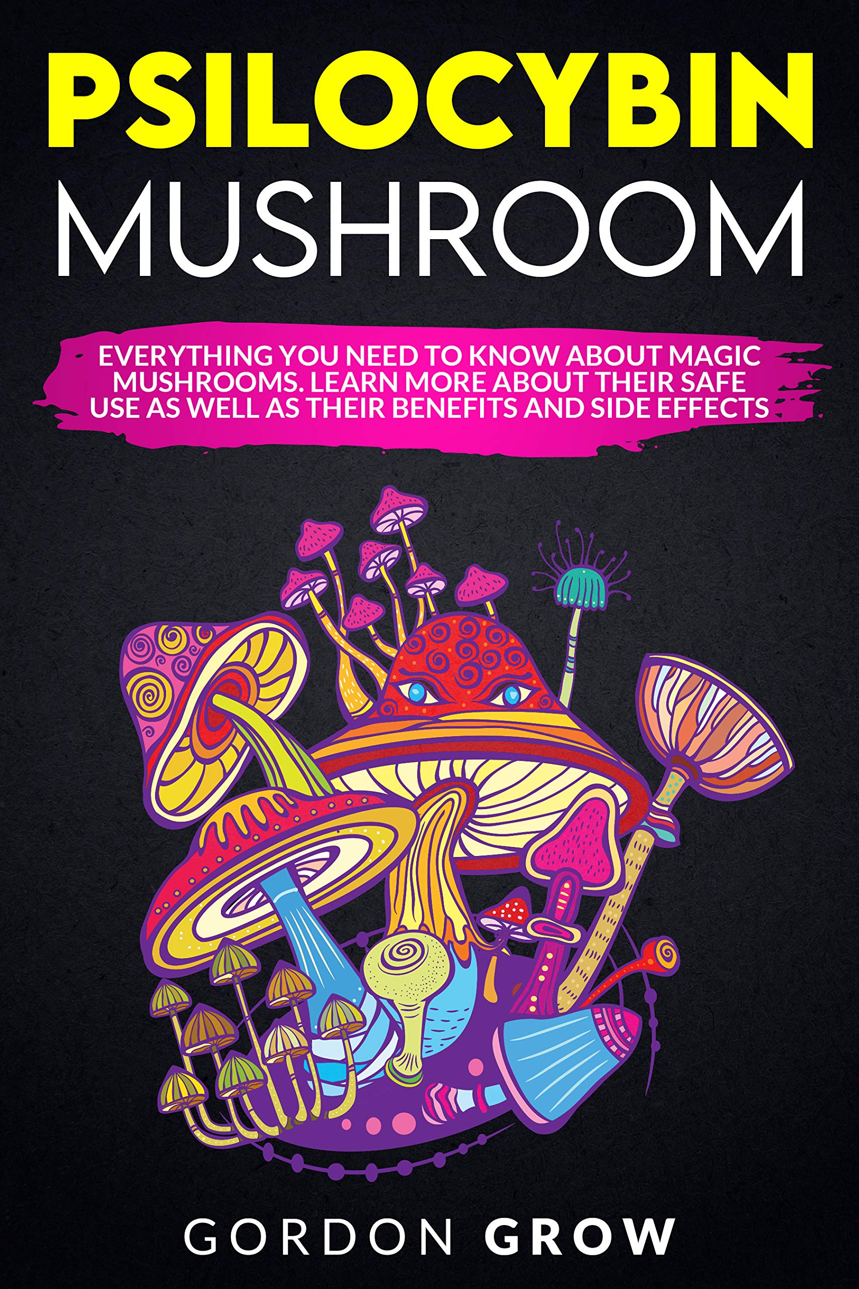 PSILOCYBIN MUSHROOM: Everything You Need to Know About Magic Mushrooms ...
