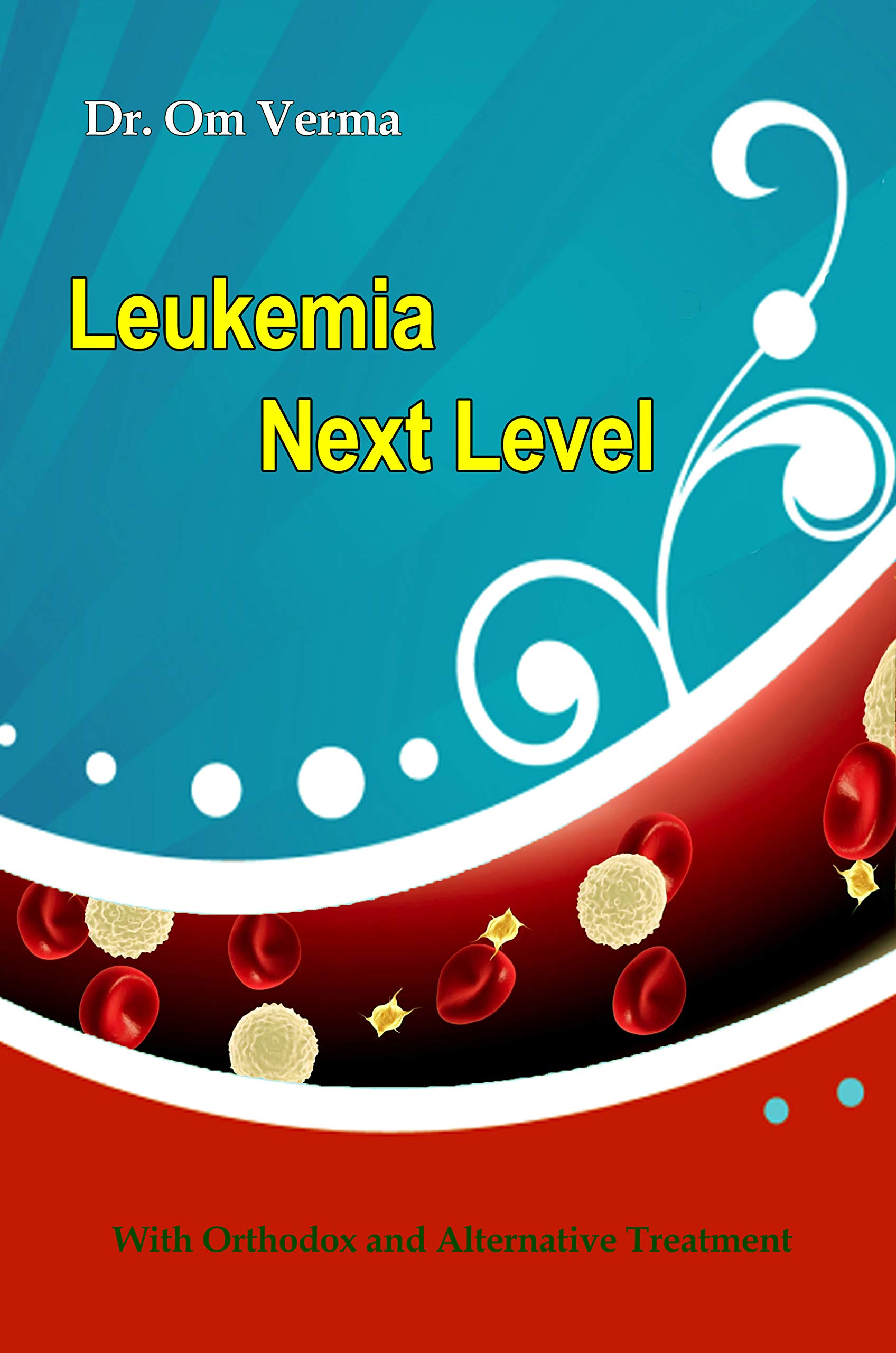 Leukemia Next Level: With Orthodox and Alternative Treatment by Om ...