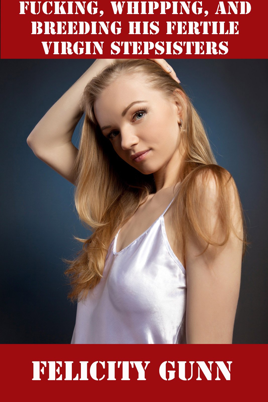 Fucking, Whipping, and Breeding His Fertile Virgin Stepsisters by Felicity Gunn | Goodreads