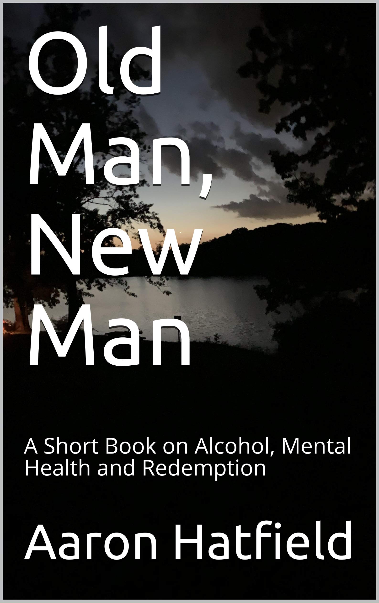 Old Man, New Man: A Short Book on Alcohol, Mental Health and Redemption ...