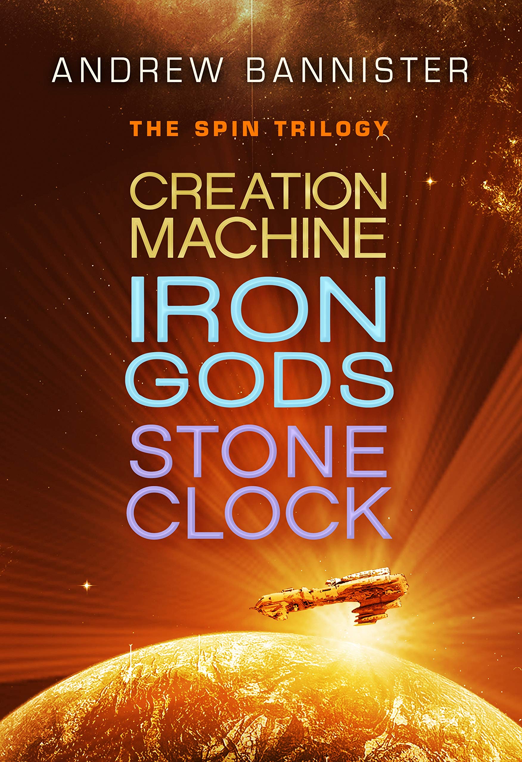 The Spin Trilogy: Creation Machine, Iron Gods, Stone Clock by Andrew ...