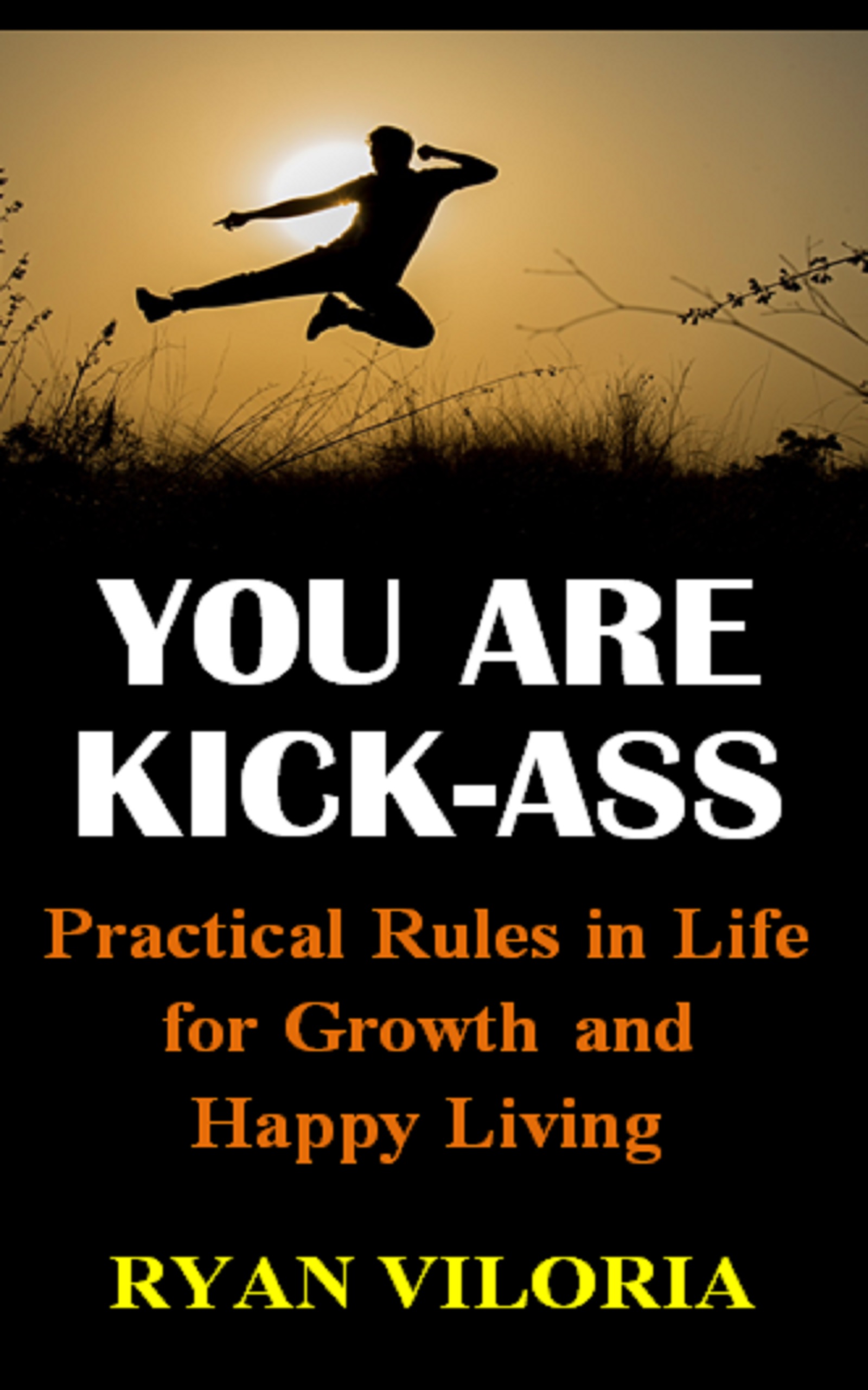 You Are Kick-Ass: Practical Rules in Life for Growth and Happy Living ...