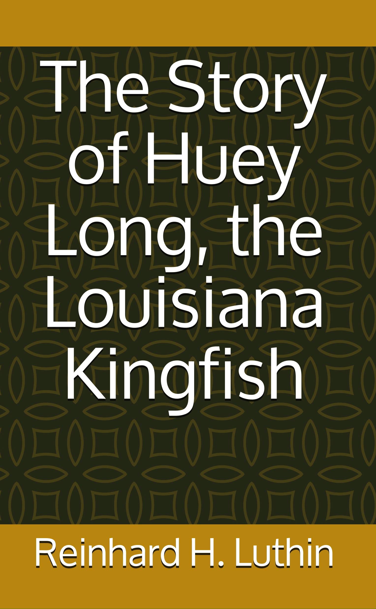 The Story of Huey Long, the Louisiana Kingfish by Reinhard H. Luthin ...