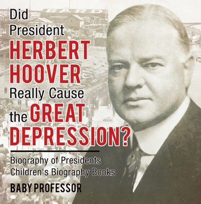 Did President Herbert Hoover Really Cause the Great Depression ...