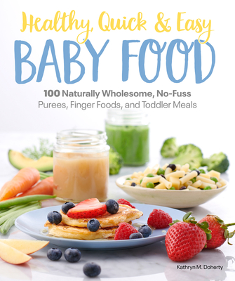 Healthy, Quick & Easy Baby Food: 100 Naturally Wholesome, No-Fuss ...