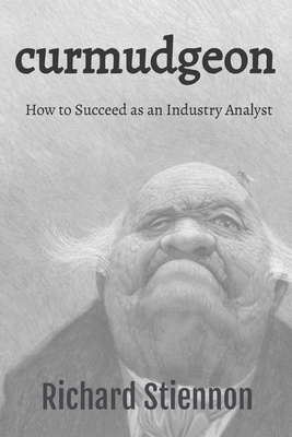 Curmudgeon: How to Succeed as an Industry Analyst by Richard Stiennon ...