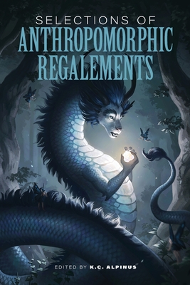 Selections of Anthropomorphic Regalements: Volume 1 by K.C. Alpinus ...
