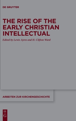 The Rise of the Early Christian Intellectual by Lewis Ayres | Goodreads